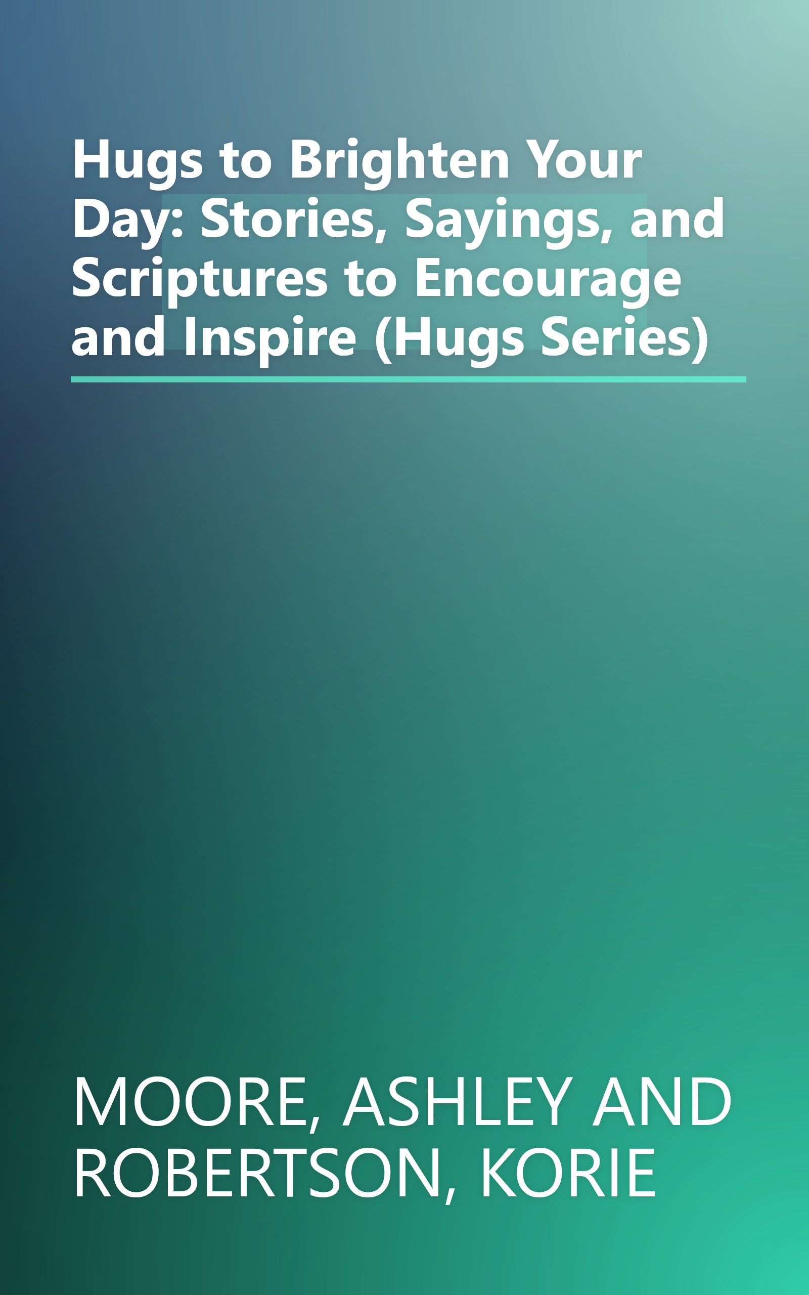Hugs to Brighten Your Day: Stories, Sayings, and Scriptures to Encourage and Inspire (Hugs Series) book cover