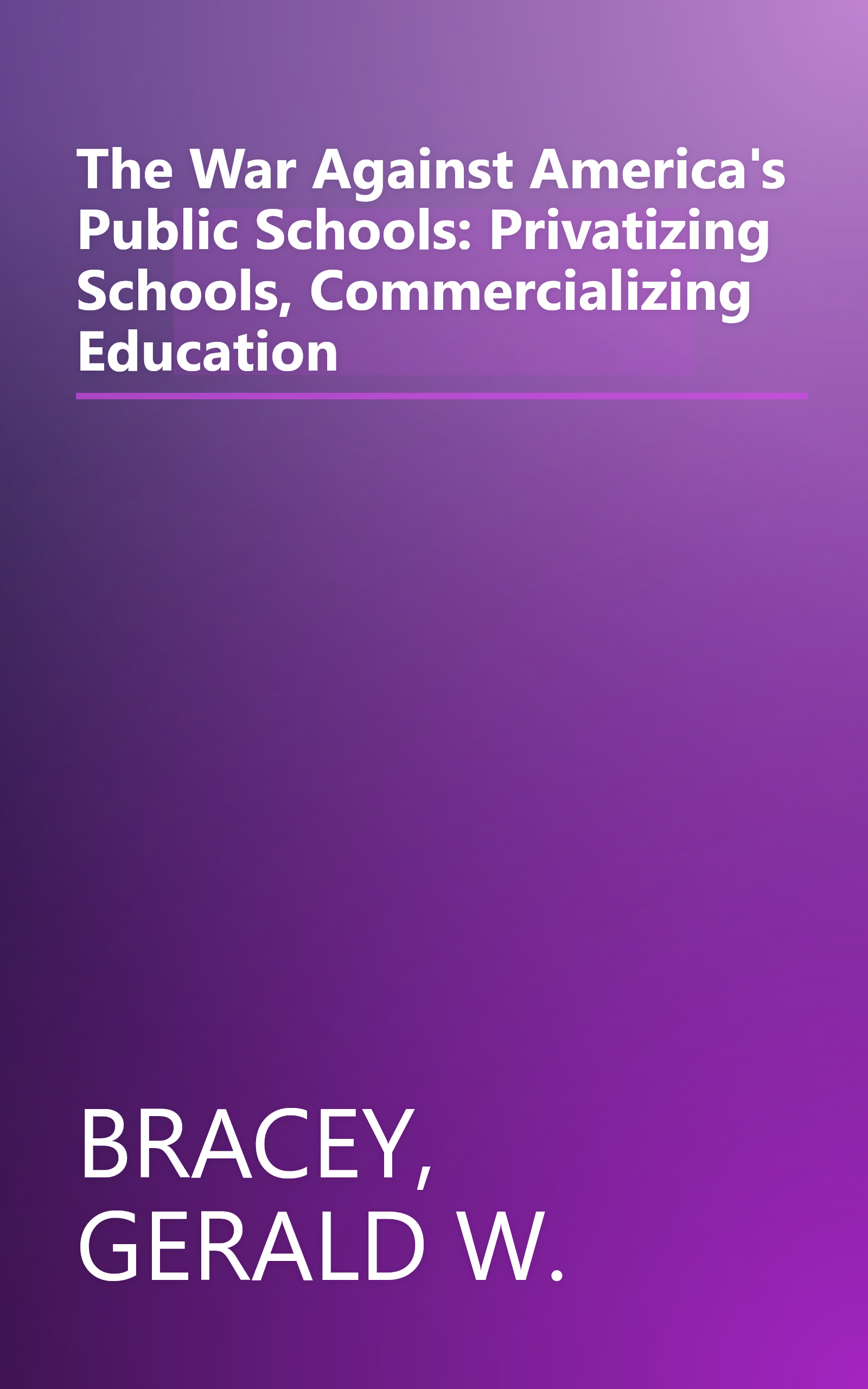 The War Against America's Public Schools: Privatizing Schools, Commercializing Education book cover