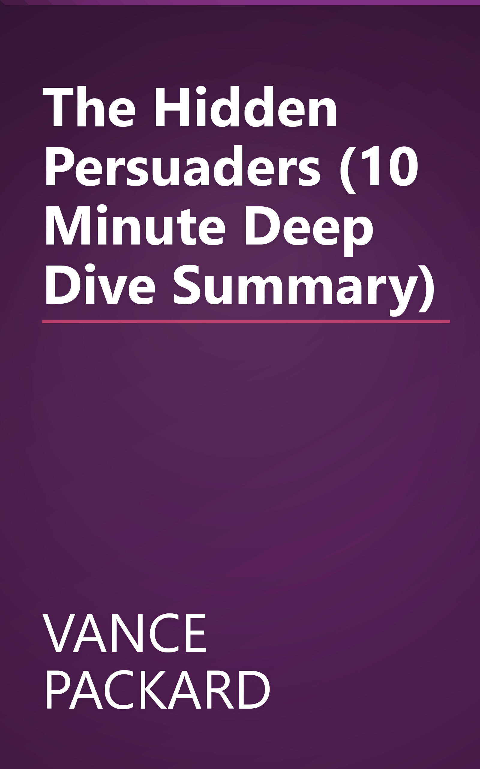 The Hidden Persuaders (10 Minute   Deep Dive Summary) book cover