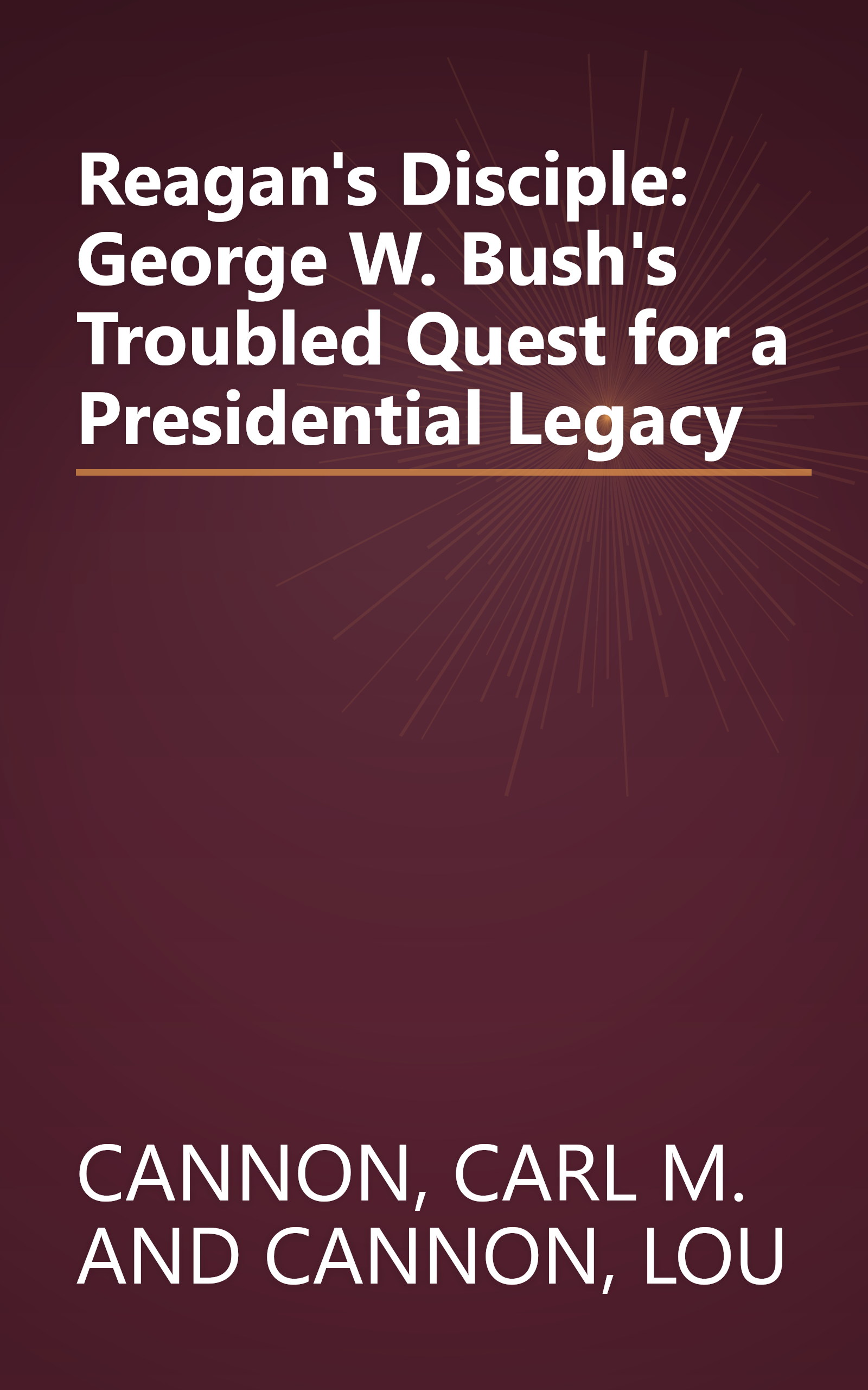 Reagan's Disciple: George W. Bush's Troubled Quest for a Presidential Legacy book cover
