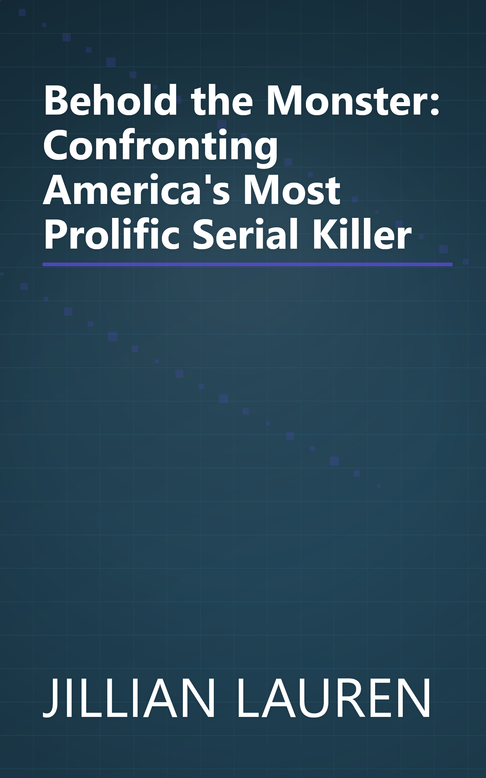 Behold the Monster: Confronting America's Most Prolific Serial Killer book cover