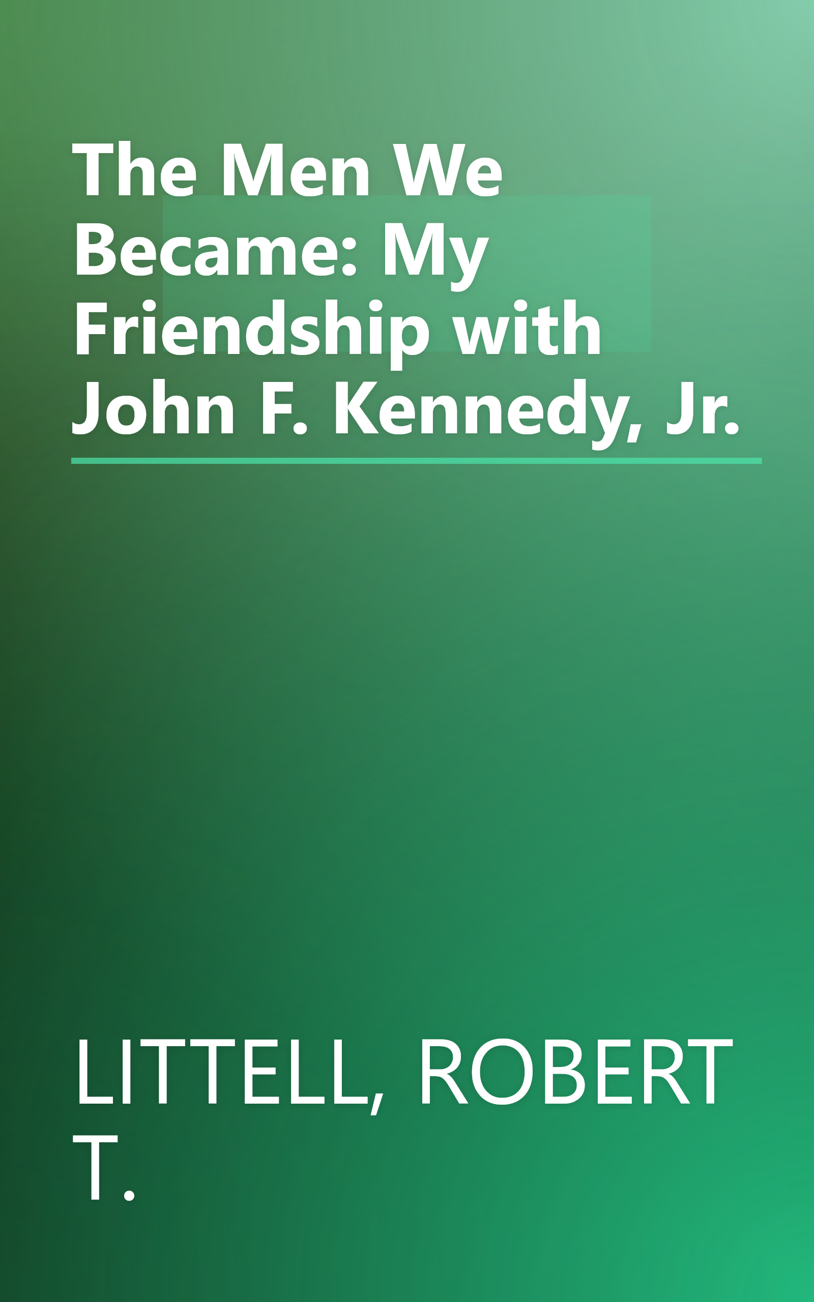 The Men We Became: My Friendship with John F. Kennedy, Jr. book cover
