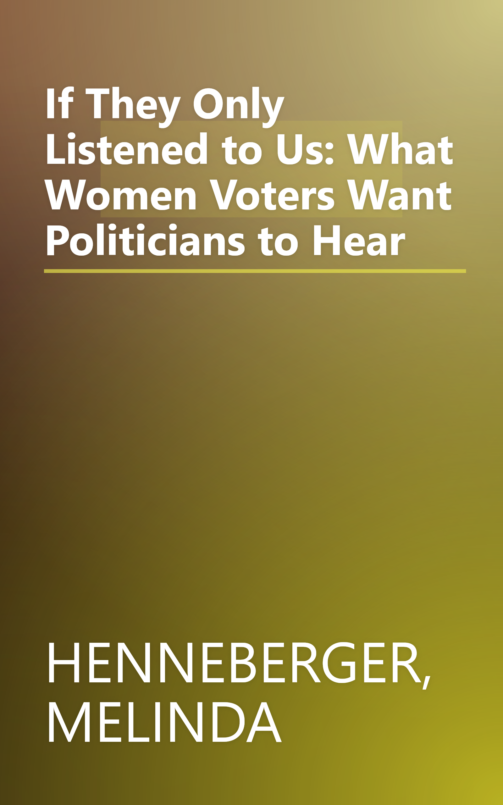 If They Only Listened to Us: What Women Voters Want Politicians to Hear book cover