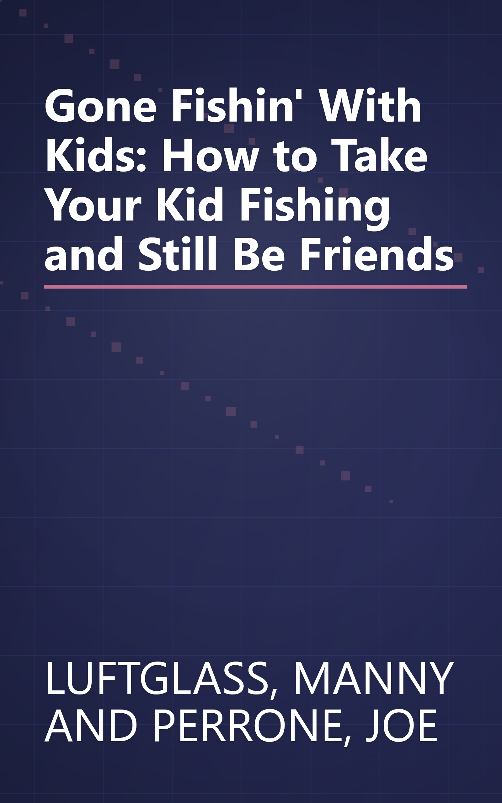 Gone Fishin' With Kids: How to Take Your Kid Fishing and Still Be Friends book cover