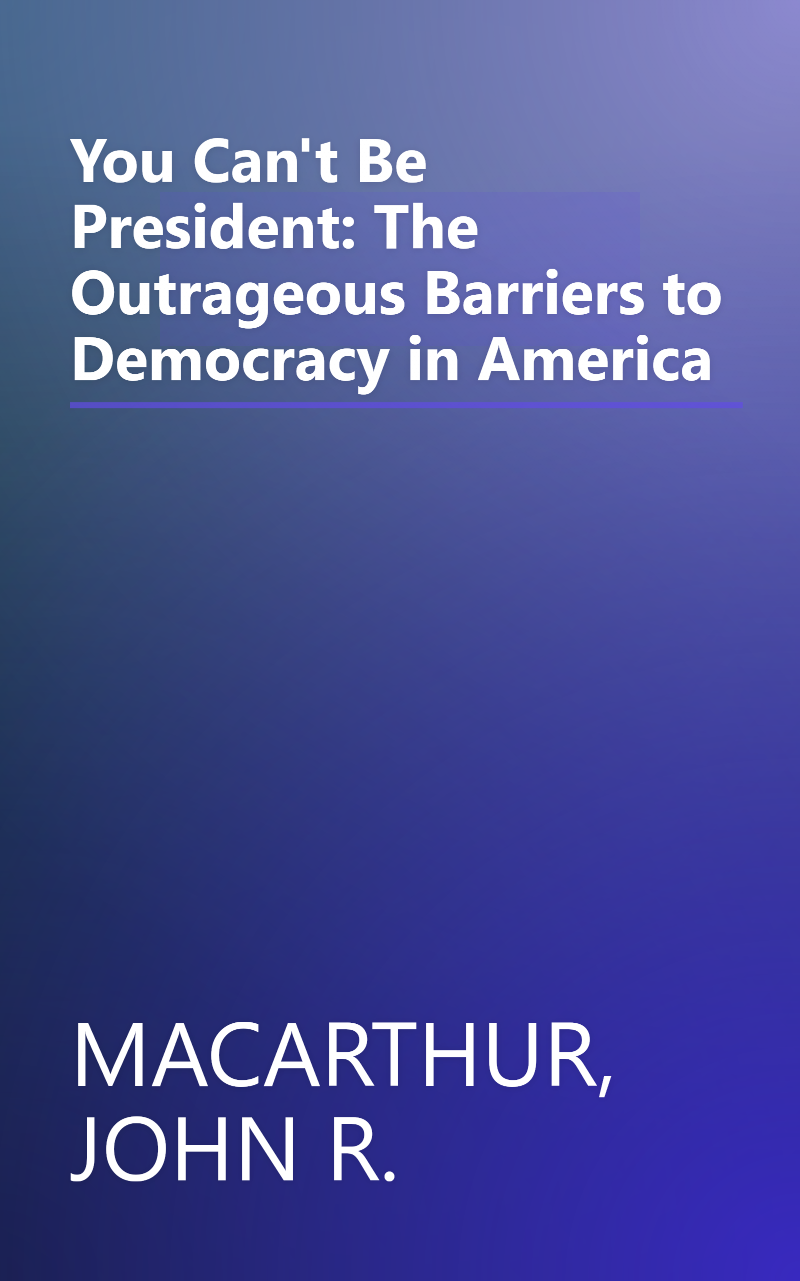 You Can't Be President: The Outrageous Barriers to Democracy in America book cover