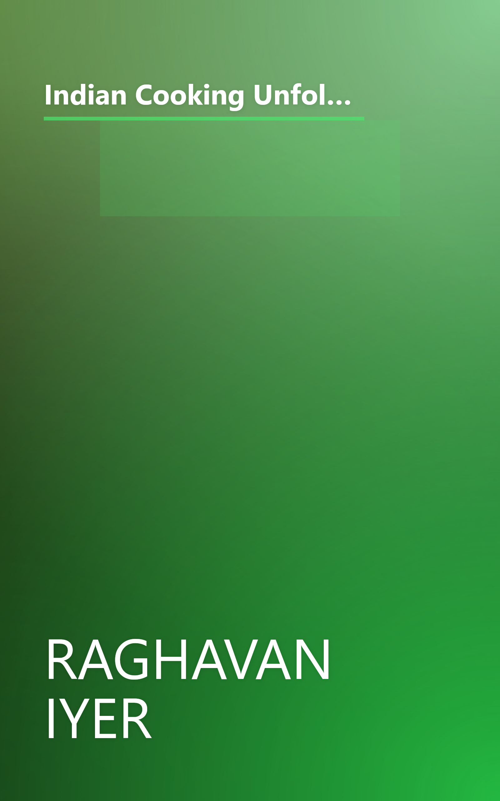 Indian Cooking Unfolded: A Master Class In Indian Cooking, With 100 Easy Recipes Using 10 Ingredients Or Less book cover