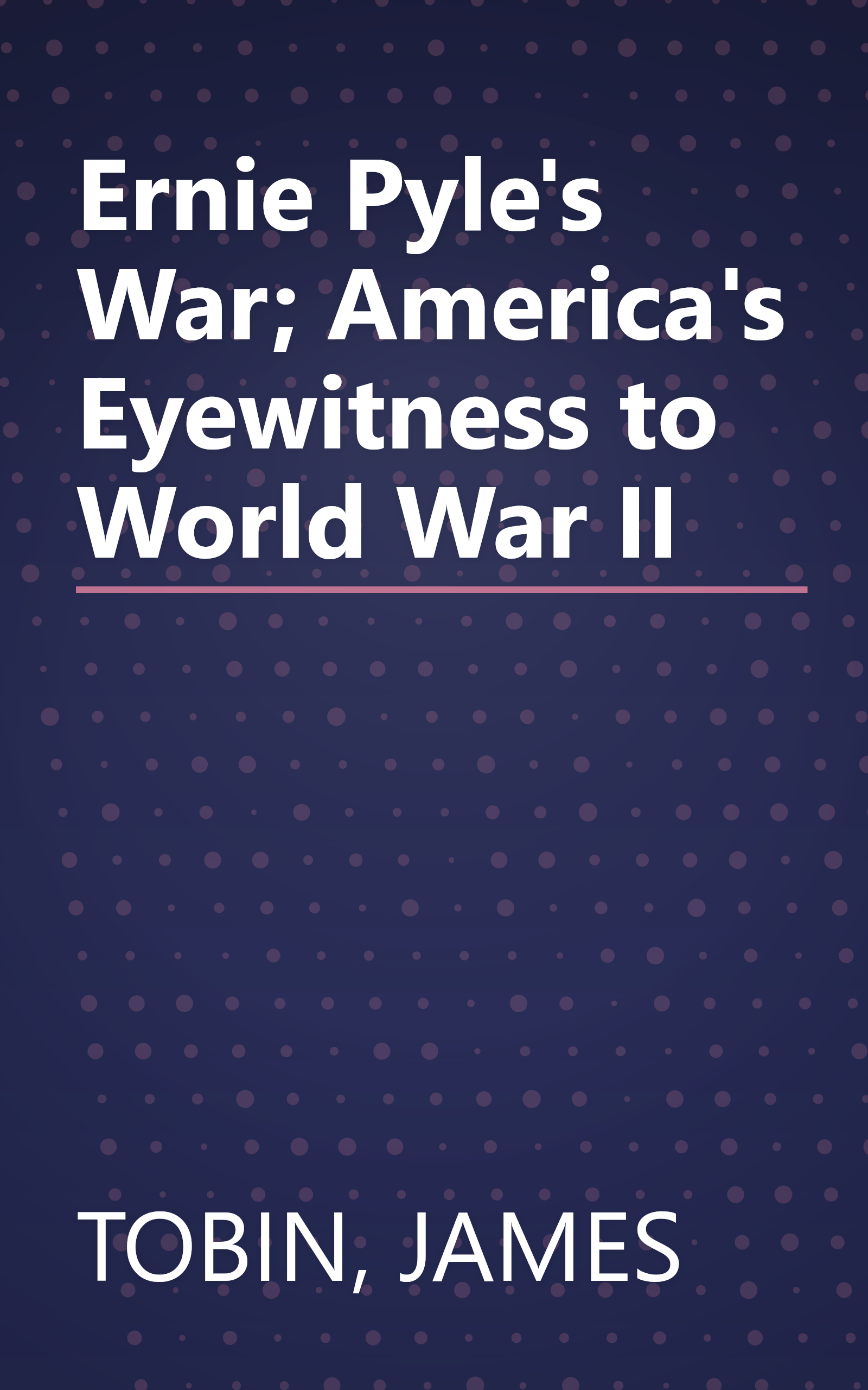 Ernie Pyle's War; America's Eyewitness to World War II book cover