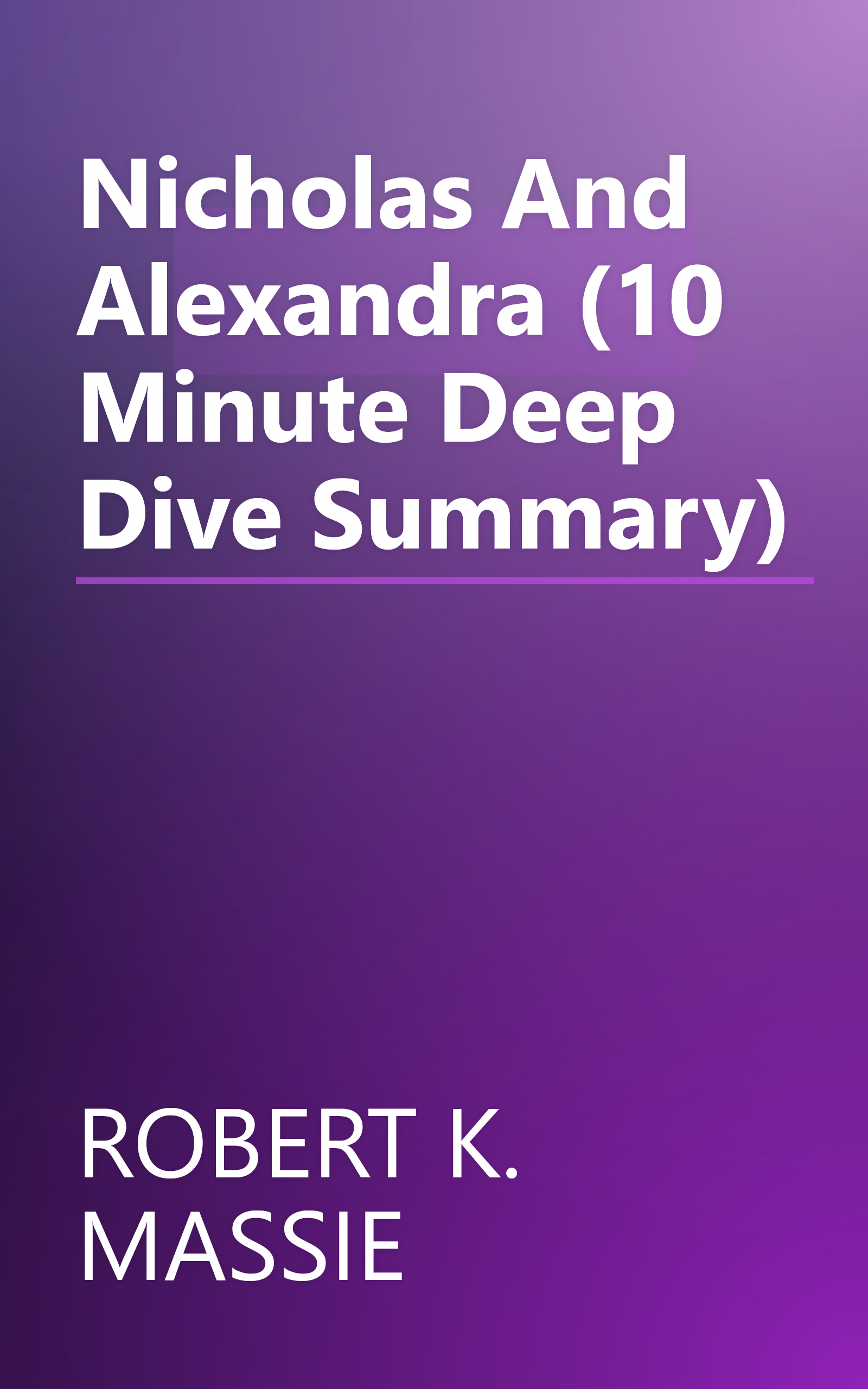 Nicholas And Alexandra (10 Minute   Deep Dive Summary) book cover