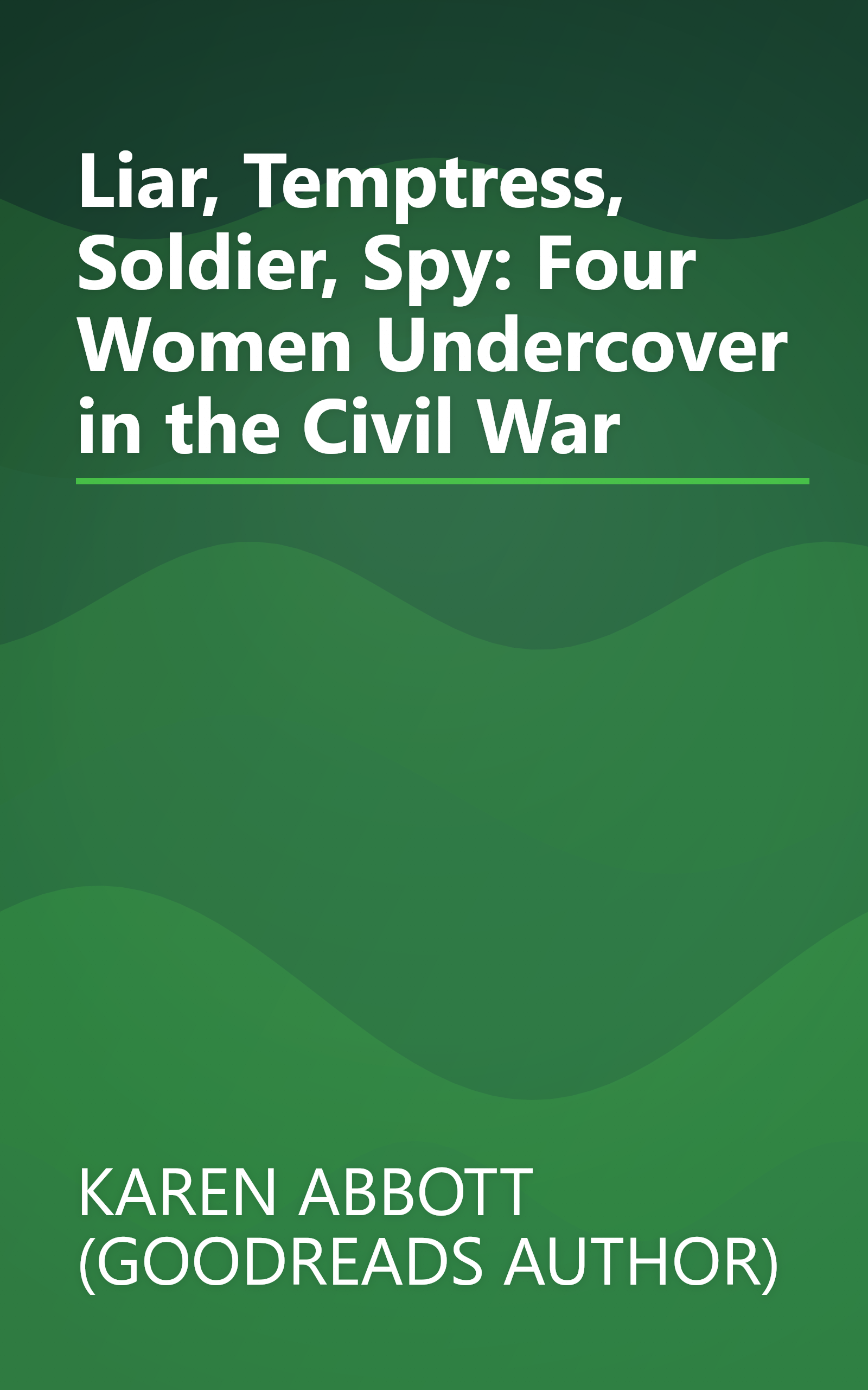 Liar, Temptress, Soldier, Spy: Four Women Undercover in the Civil War book cover
