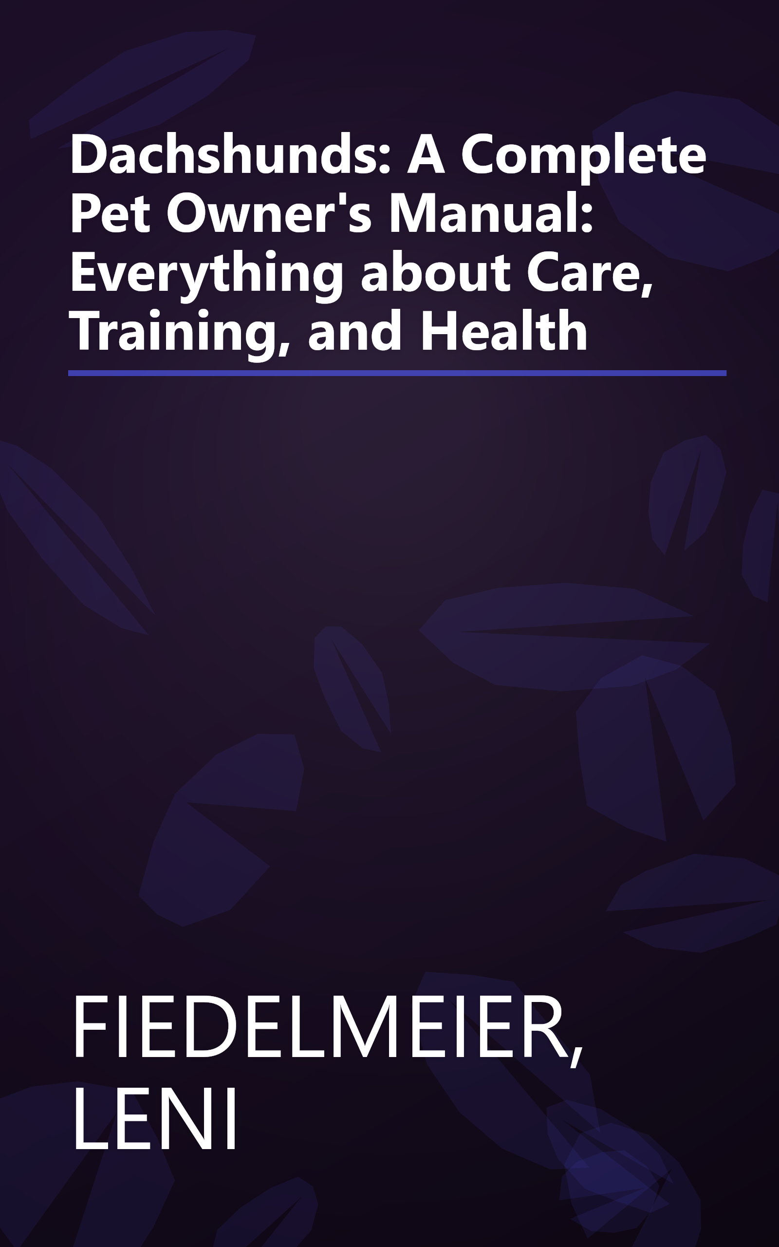 Dachshunds: A Complete Pet Owner's Manual: Everything about Care, Training, and Health book cover