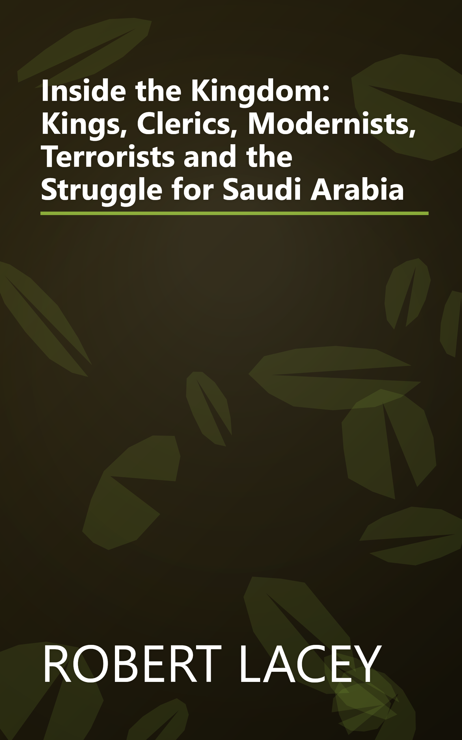 Inside the Kingdom: Kings, Clerics, Modernists, Terrorists and the Struggle for Saudi Arabia book cover