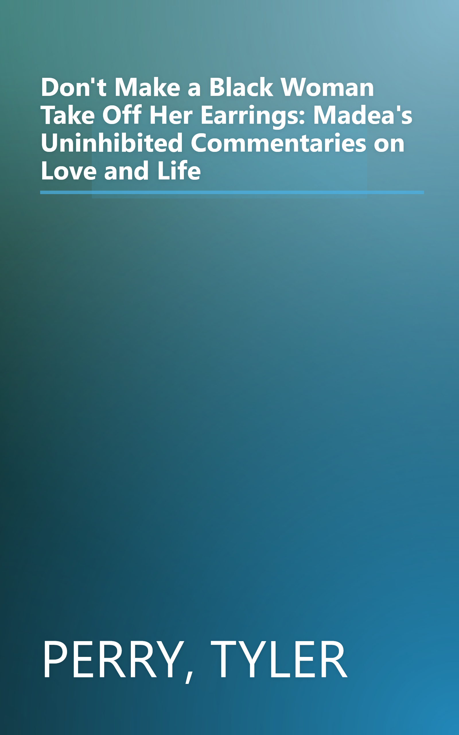 Don't Make a Black Woman Take Off Her Earrings: Madea's Uninhibited Commentaries on Love and Life book cover