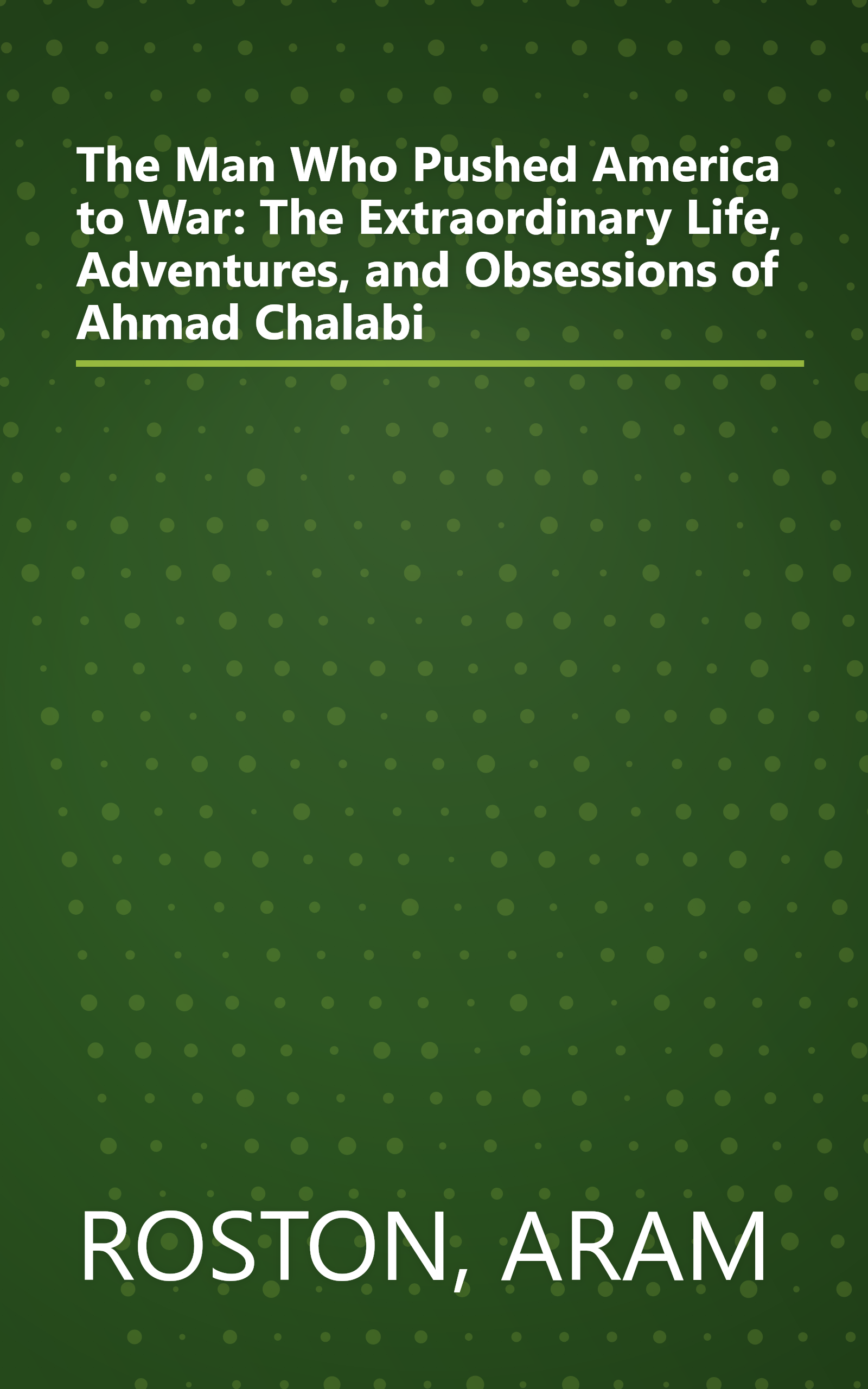 The Man Who Pushed America to War: The Extraordinary Life, Adventures, and Obsessions of Ahmad Chalabi book cover