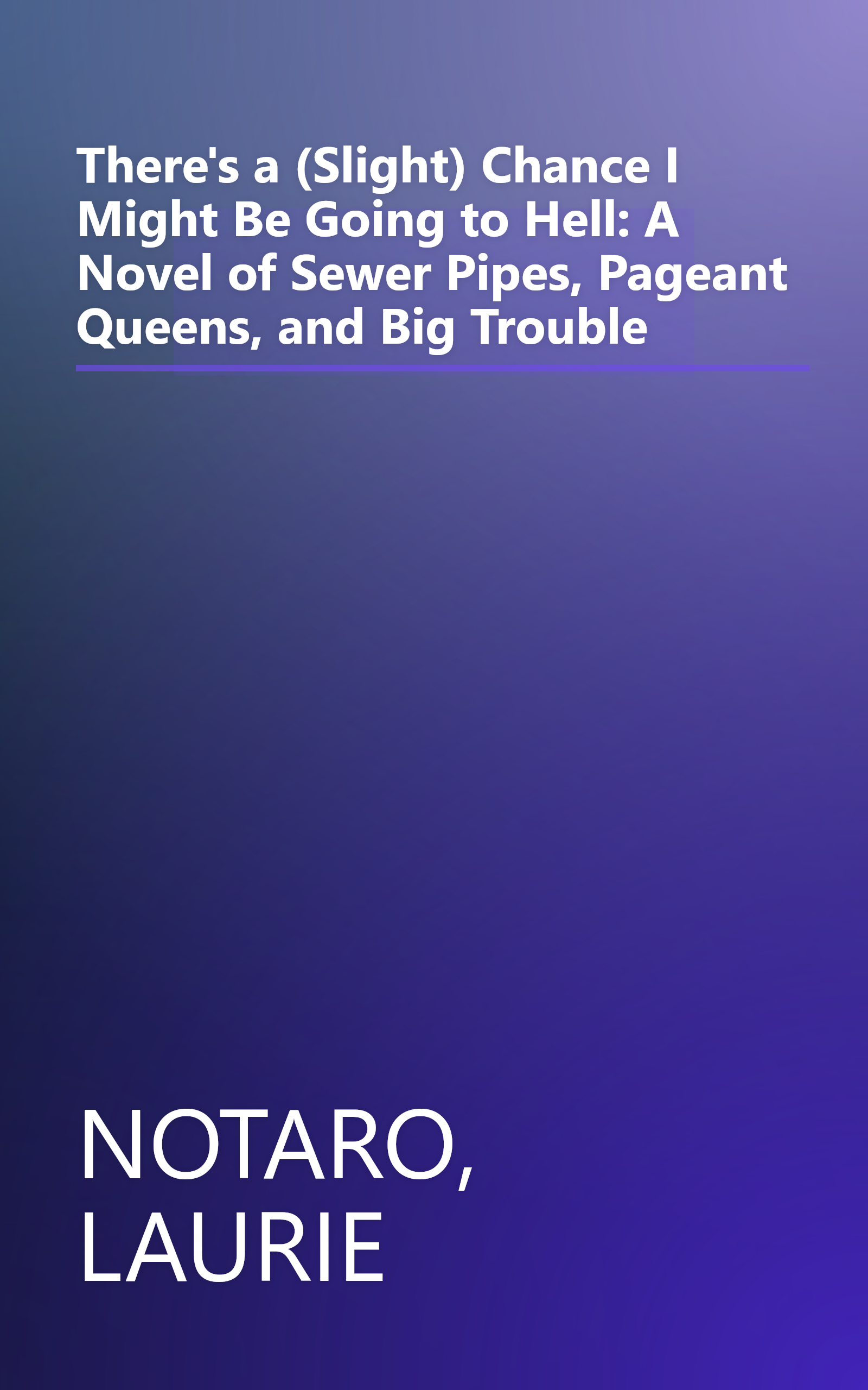 There's a (Slight) Chance I Might Be Going to Hell: A Novel of Sewer Pipes, Pageant Queens, and Big Trouble book cover