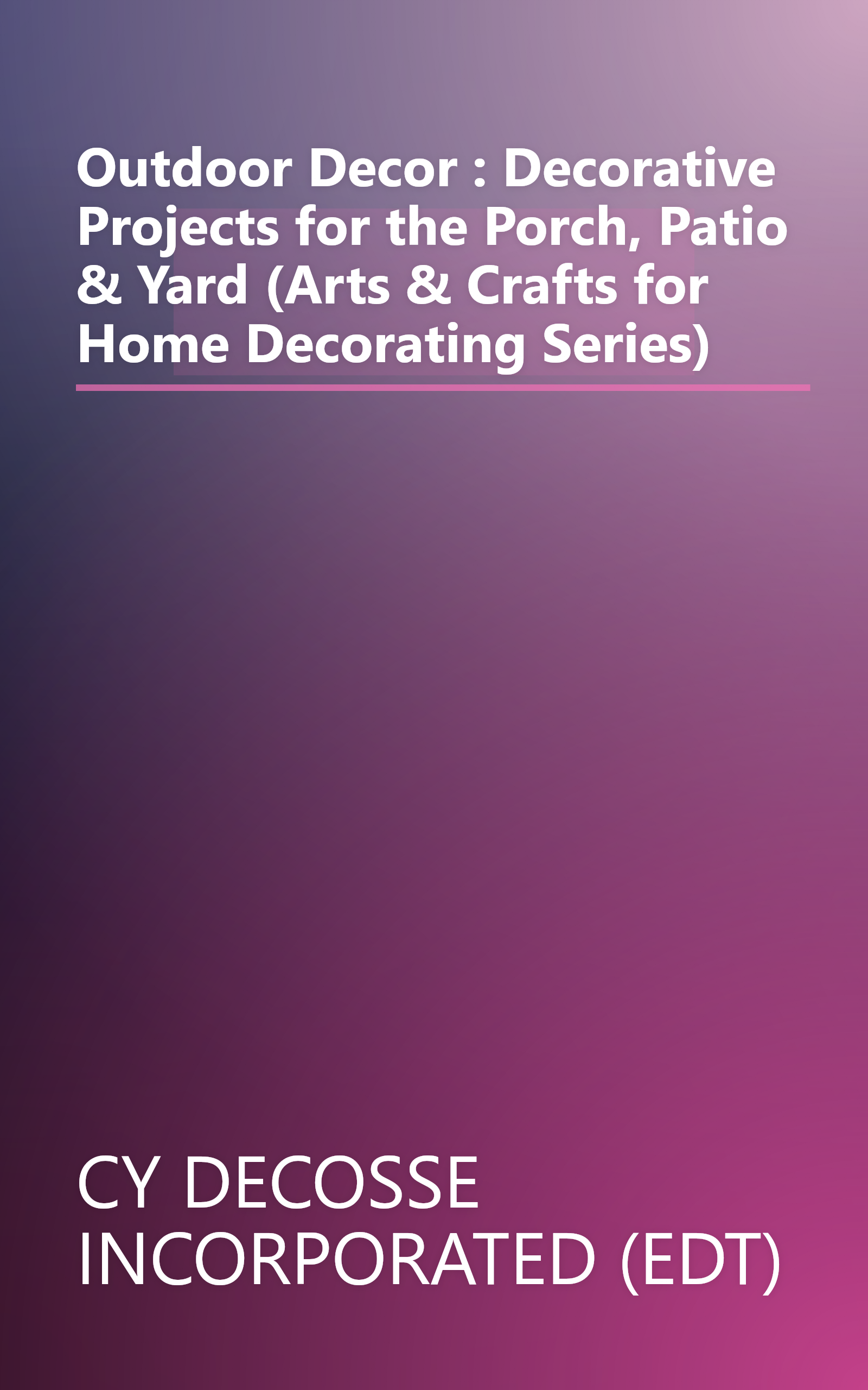 Outdoor Decor : Decorative Projects for the Porch, Patio & Yard (Arts & Crafts for Home Decorating Series) book cover