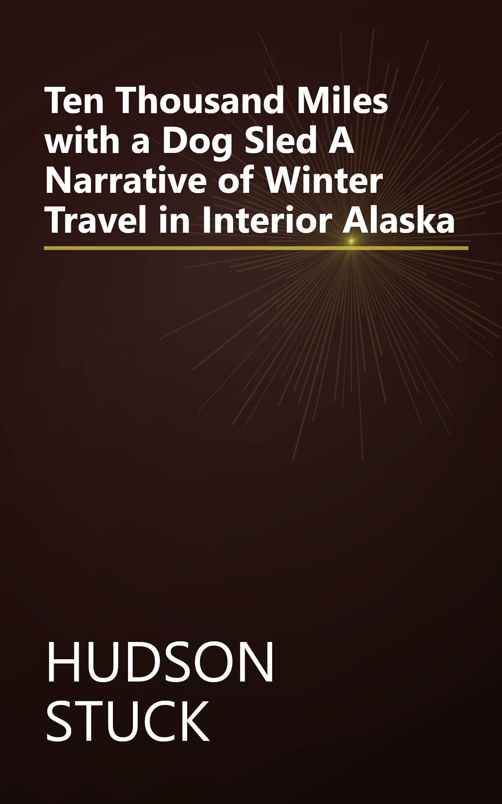 Ten Thousand Miles with a Dog Sled A Narrative of Winter Travel in Interior Alaska book cover