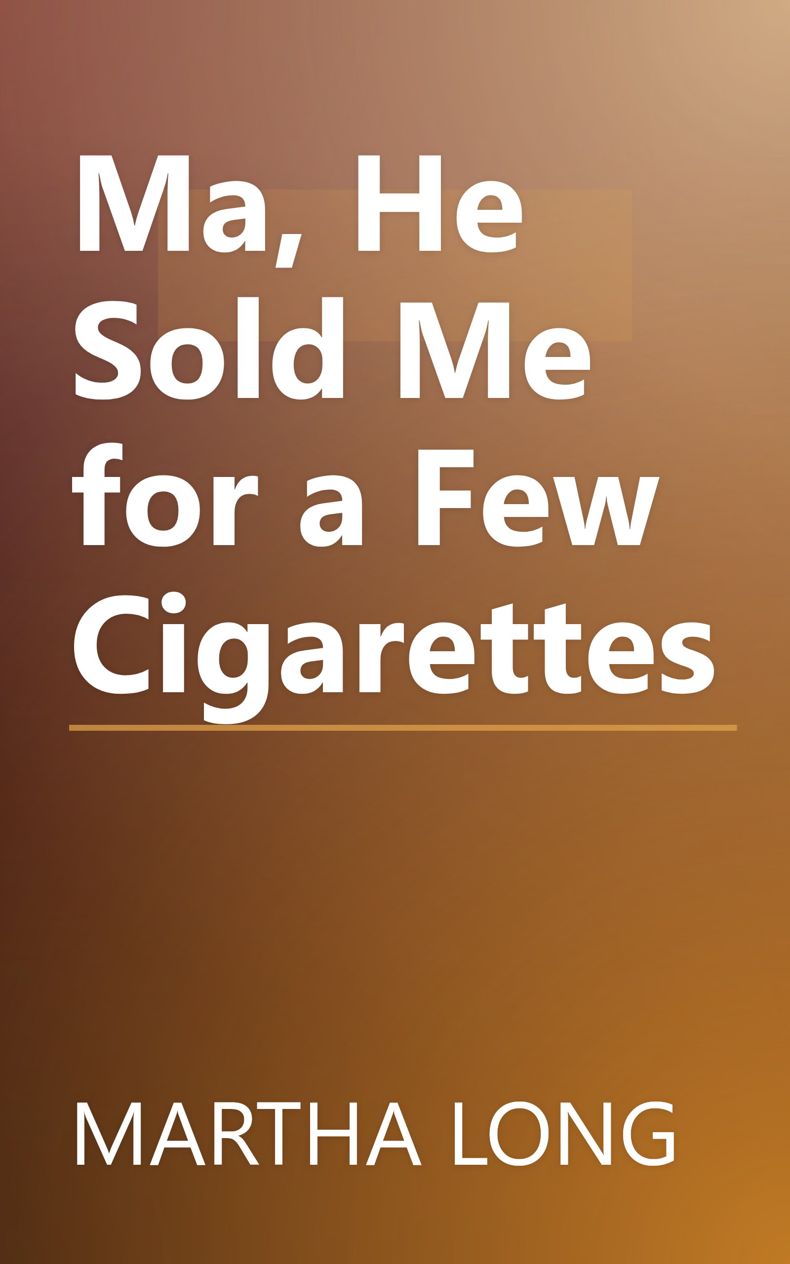 Ma, He Sold Me for a Few Cigarettes book cover