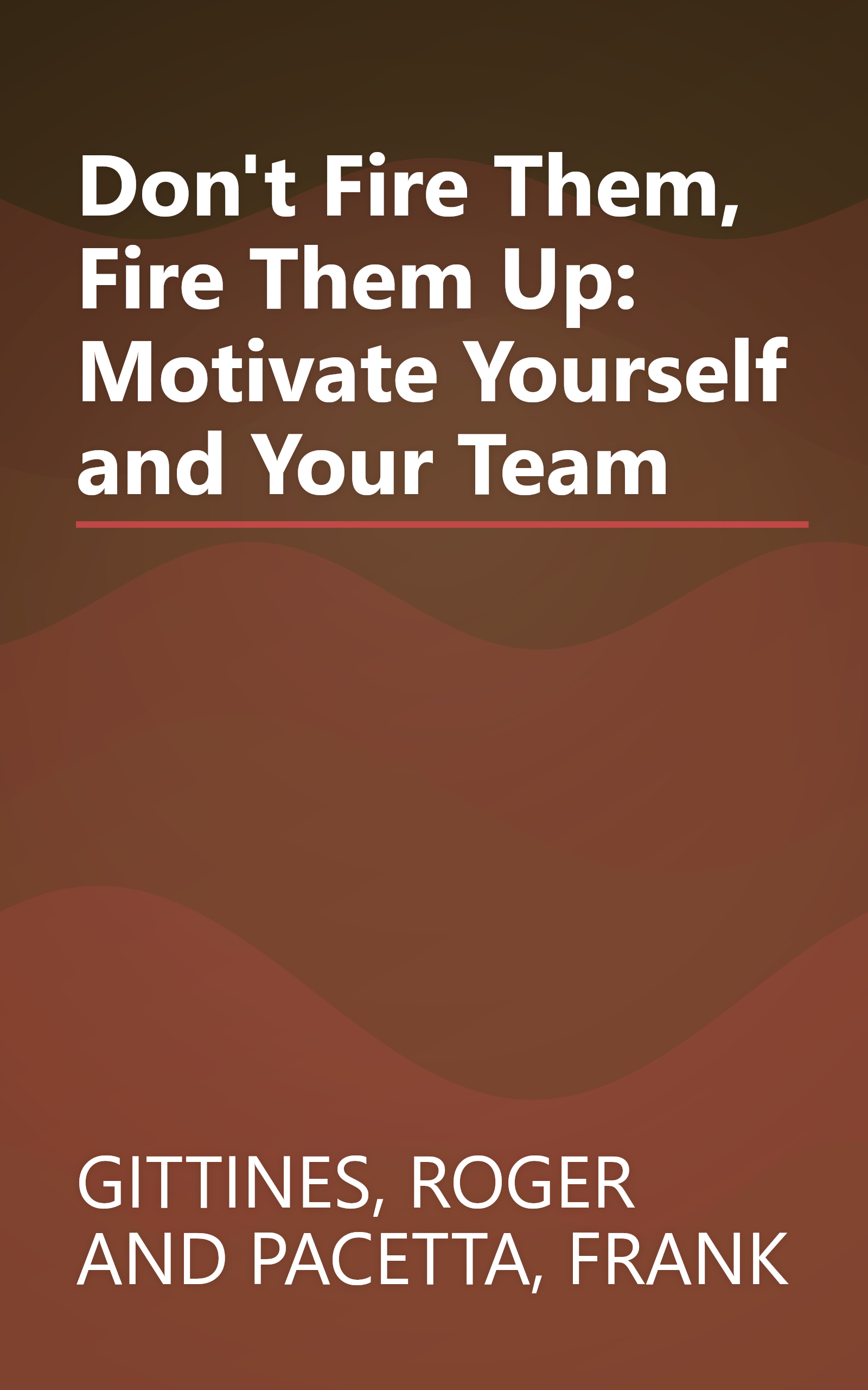 Don't Fire Them, Fire Them Up: Motivate Yourself and Your Team book cover