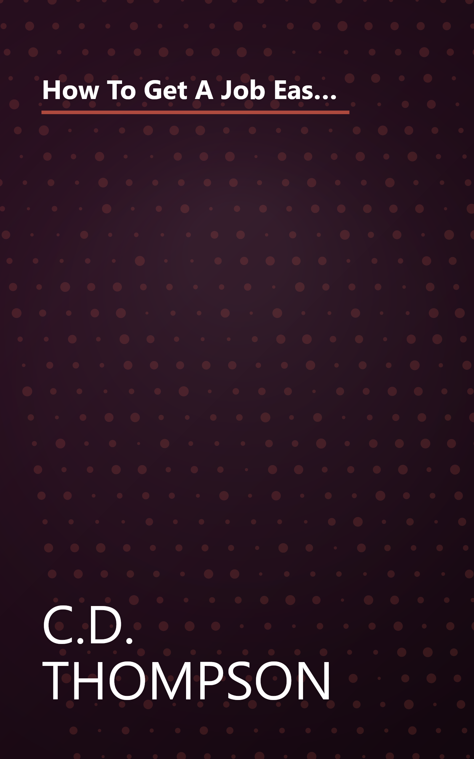 How To Get A Job Easily - Insider Secrets: And Get 3 - 6 Job Interviews In A Month Or Less (Tips for looking for a job, Find a job book, Golden nugget jobs, How to get a job book) book cover