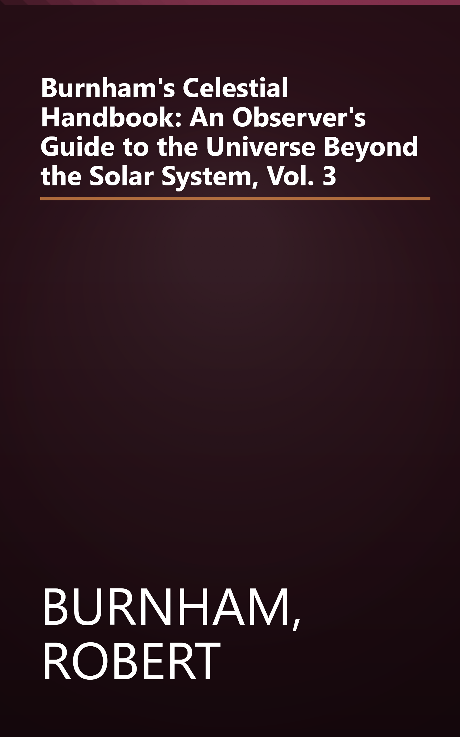 Burnham's Celestial Handbook: An Observer's Guide to the Universe Beyond the Solar System, Vol. 3 book cover