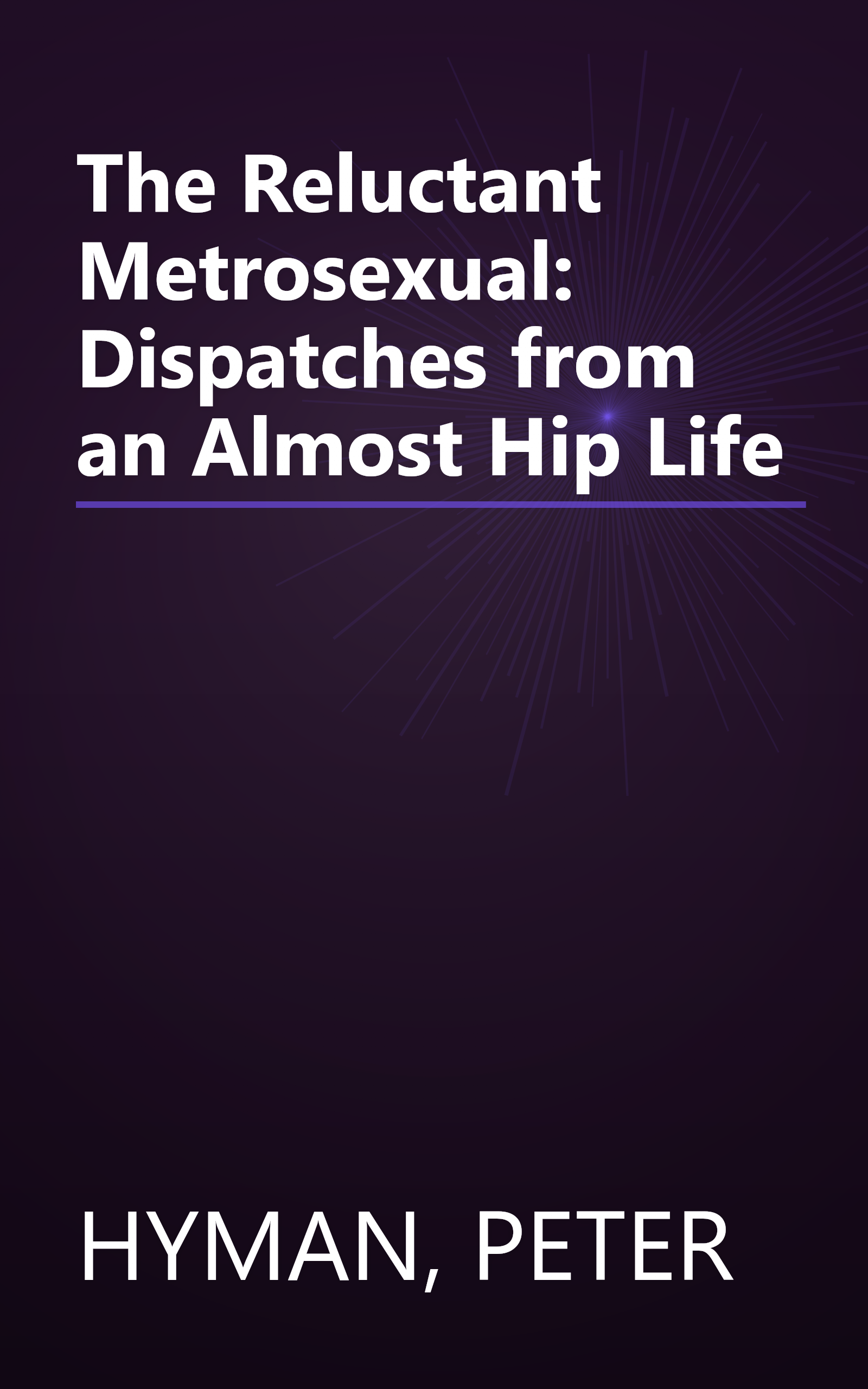 The Reluctant Metrosexual: Dispatches from an Almost Hip Life book cover