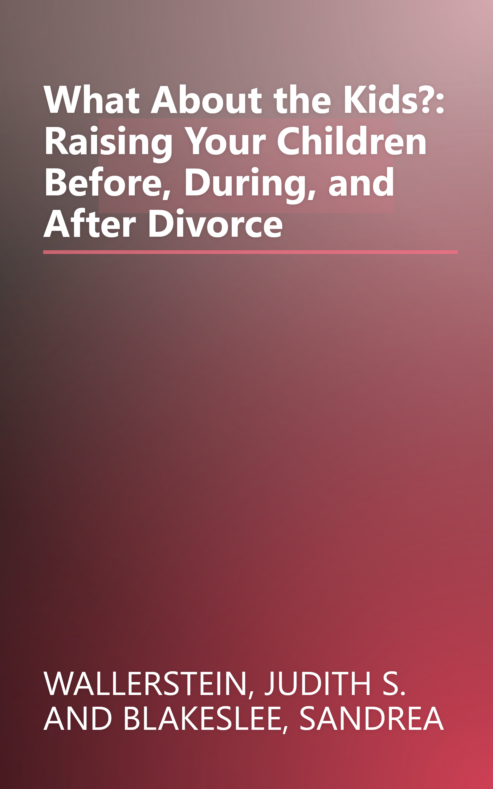 What About the Kids?: Raising Your Children Before, During, and After Divorce book cover