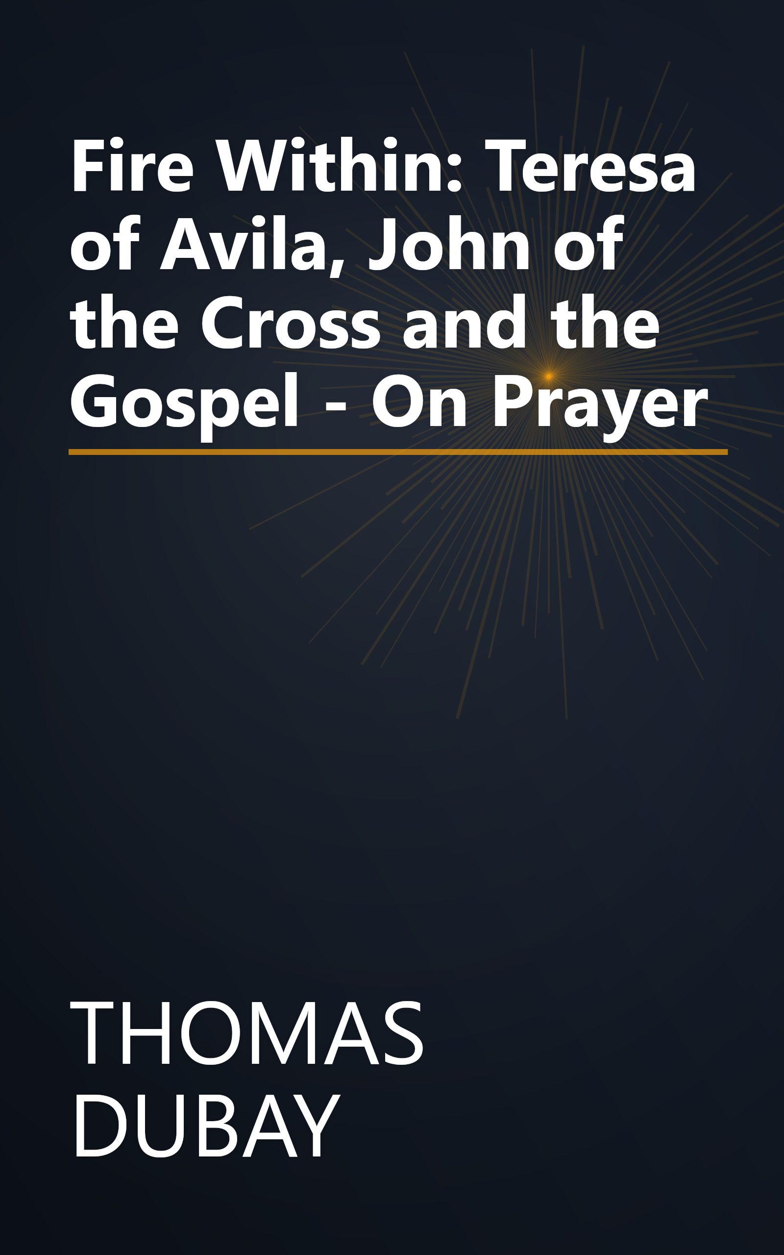 Fire Within: Teresa of Avila, John of the Cross and the Gospel - On Prayer book cover