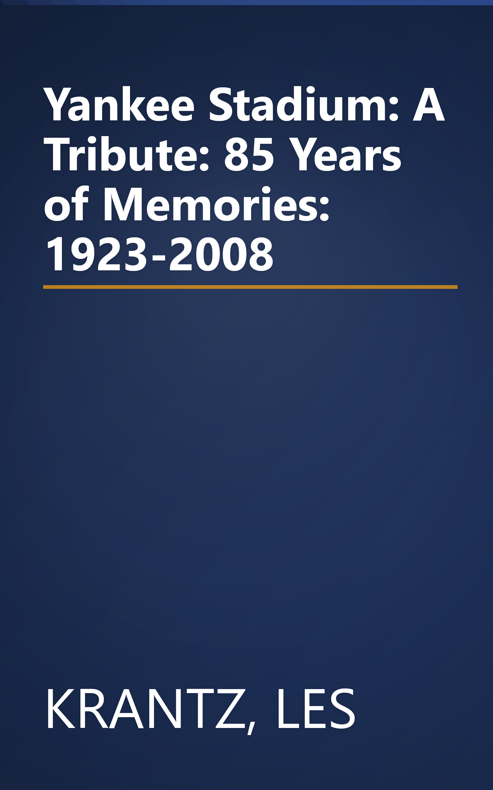 Yankee Stadium: A Tribute: 85 Years of Memories: 1923-2008 book cover