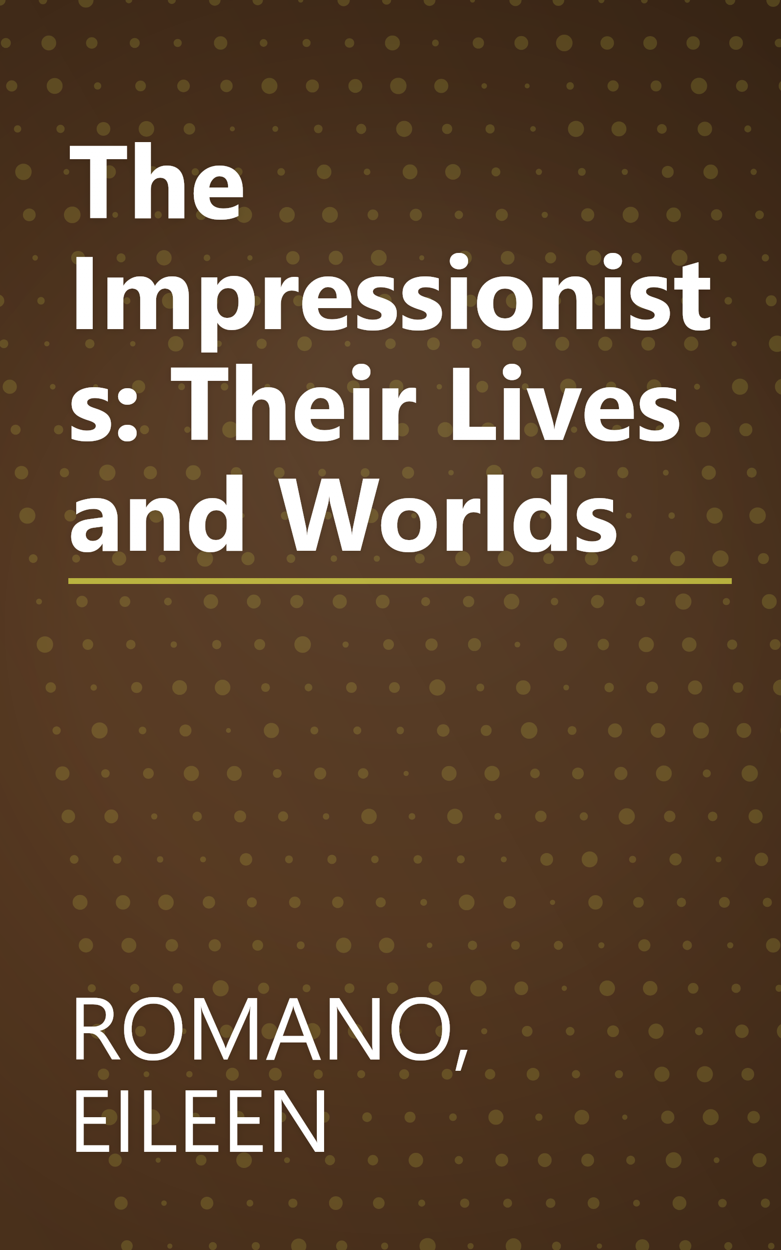 The Impressionists: Their Lives and Worlds book cover
