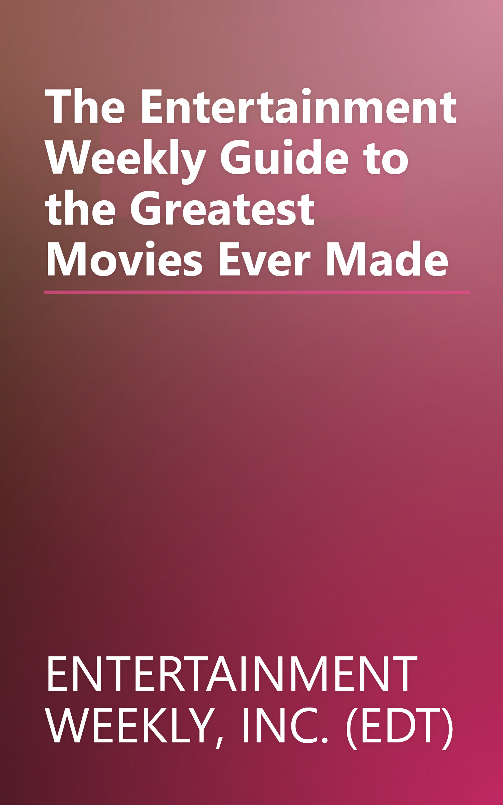 The Entertainment Weekly Guide to the Greatest Movies Ever Made book cover