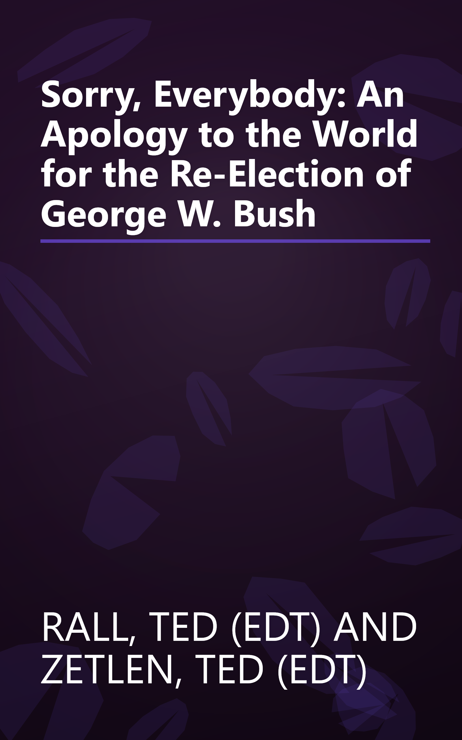 Sorry, Everybody: An Apology to the World for the Re-Election of George W. Bush book cover
