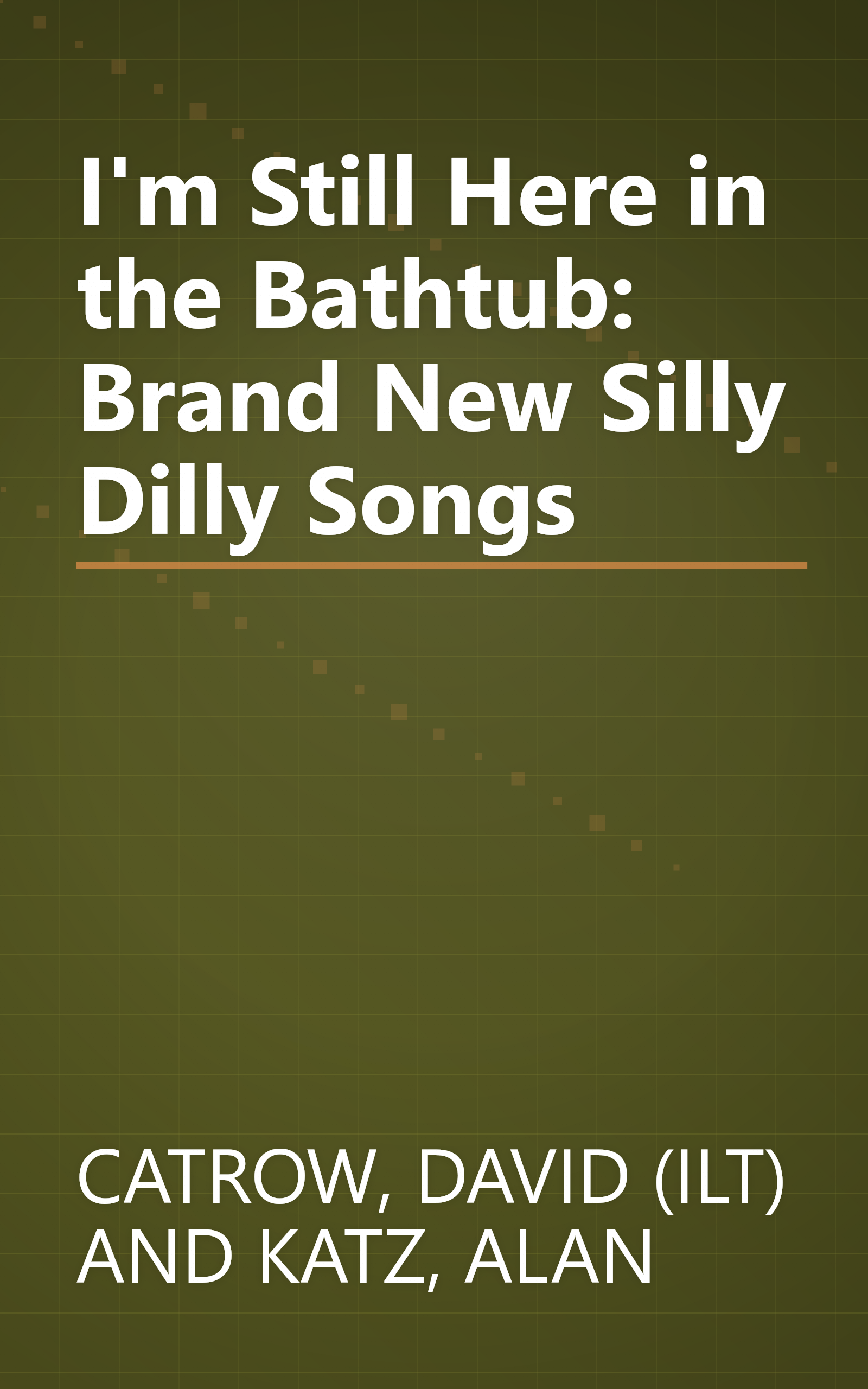 I'm Still Here in the Bathtub: Brand New Silly Dilly Songs book cover