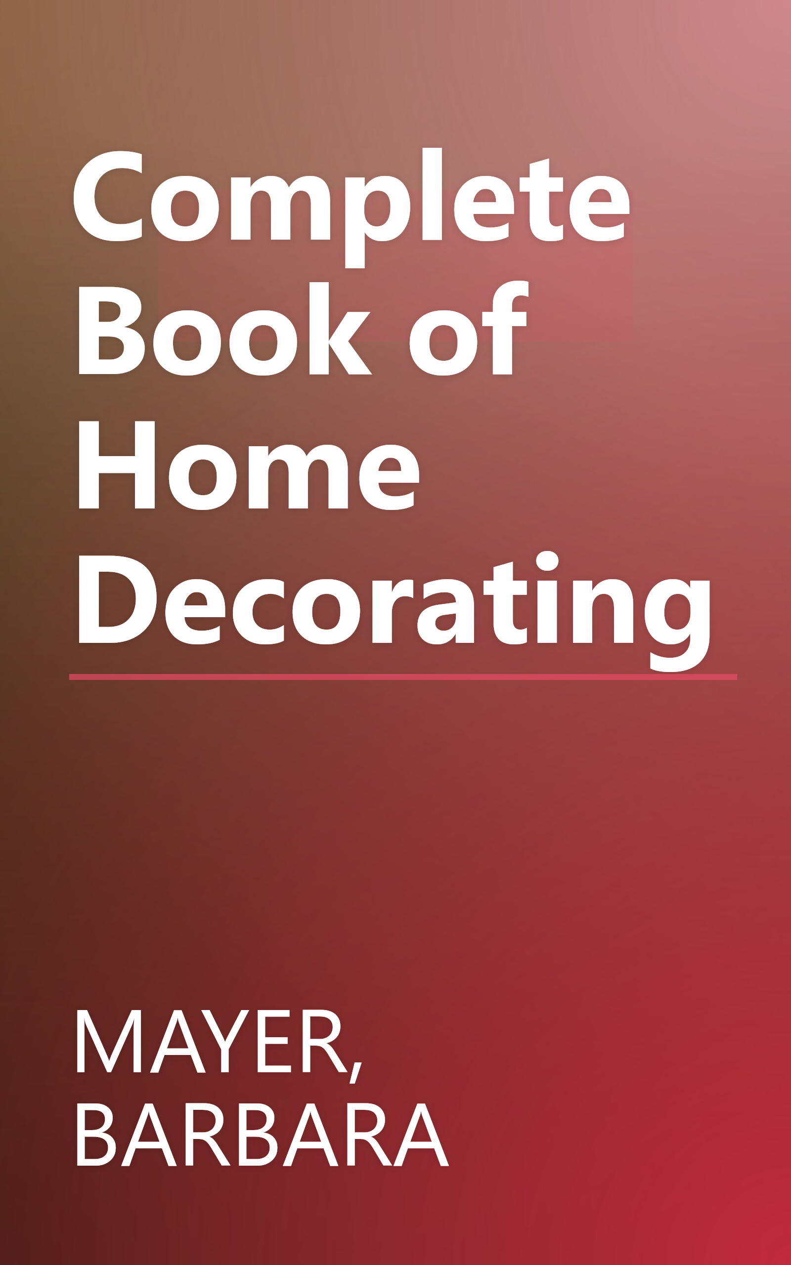 Complete Book of Home Decorating book cover