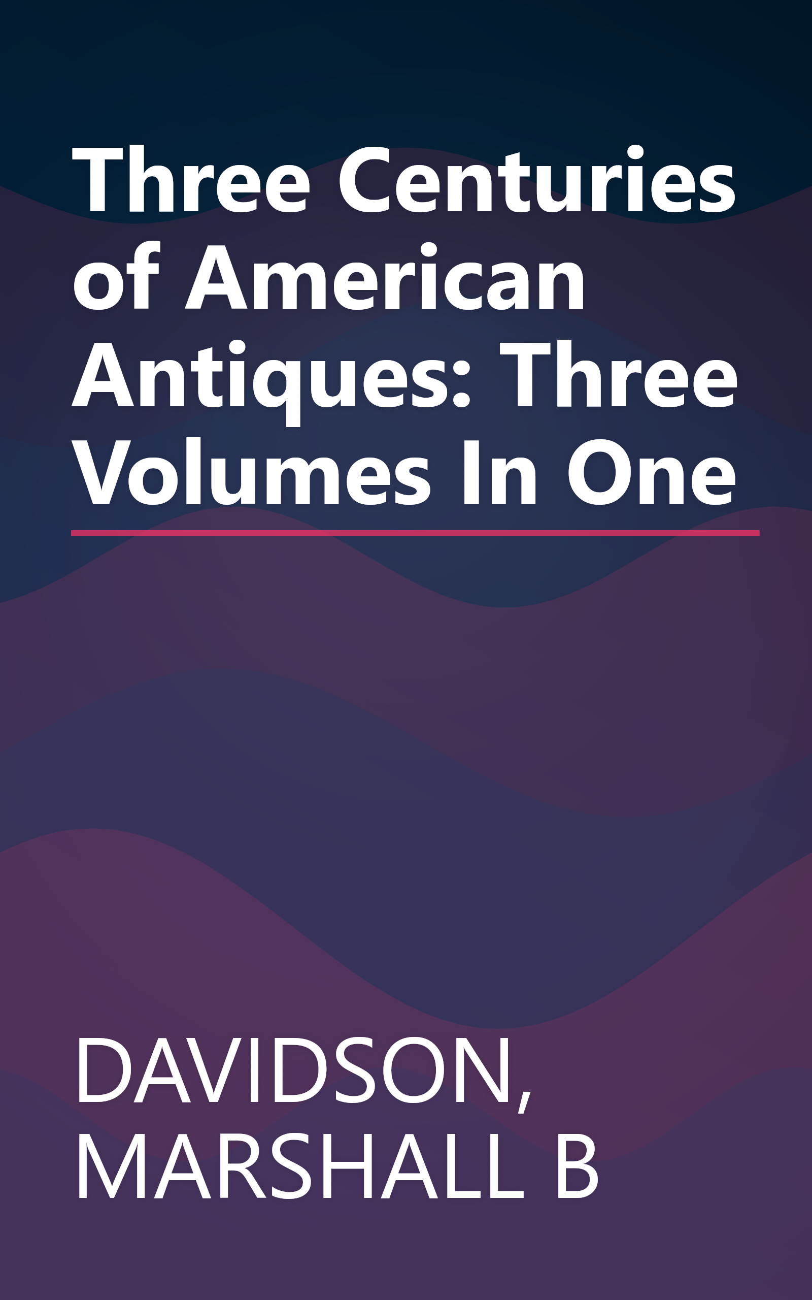 Three Centuries of American Antiques: Three Volumes In One book cover