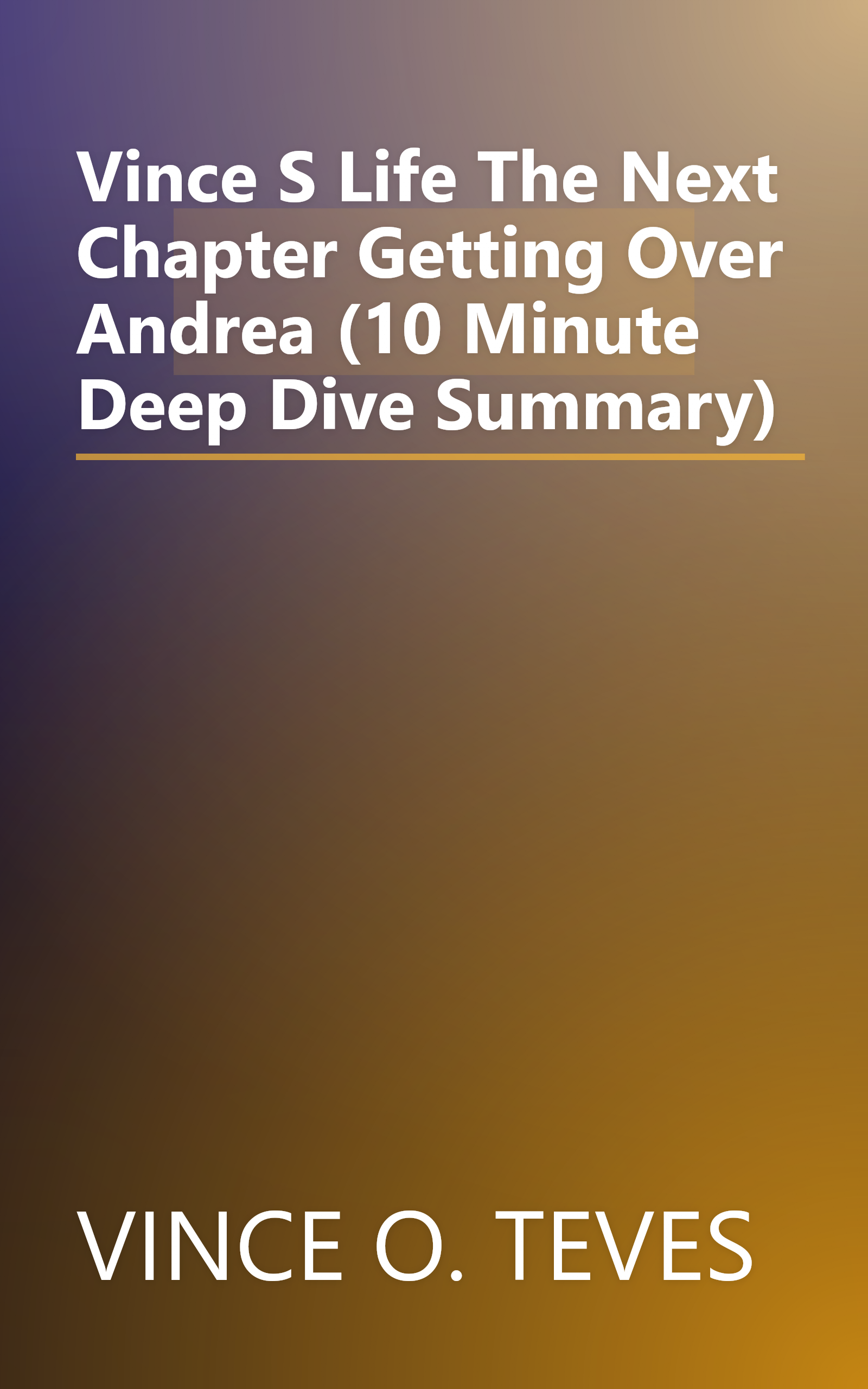 Vince S Life The Next Chapter  Getting Over Andrea (10 Minute   Deep Dive Summary) book cover
