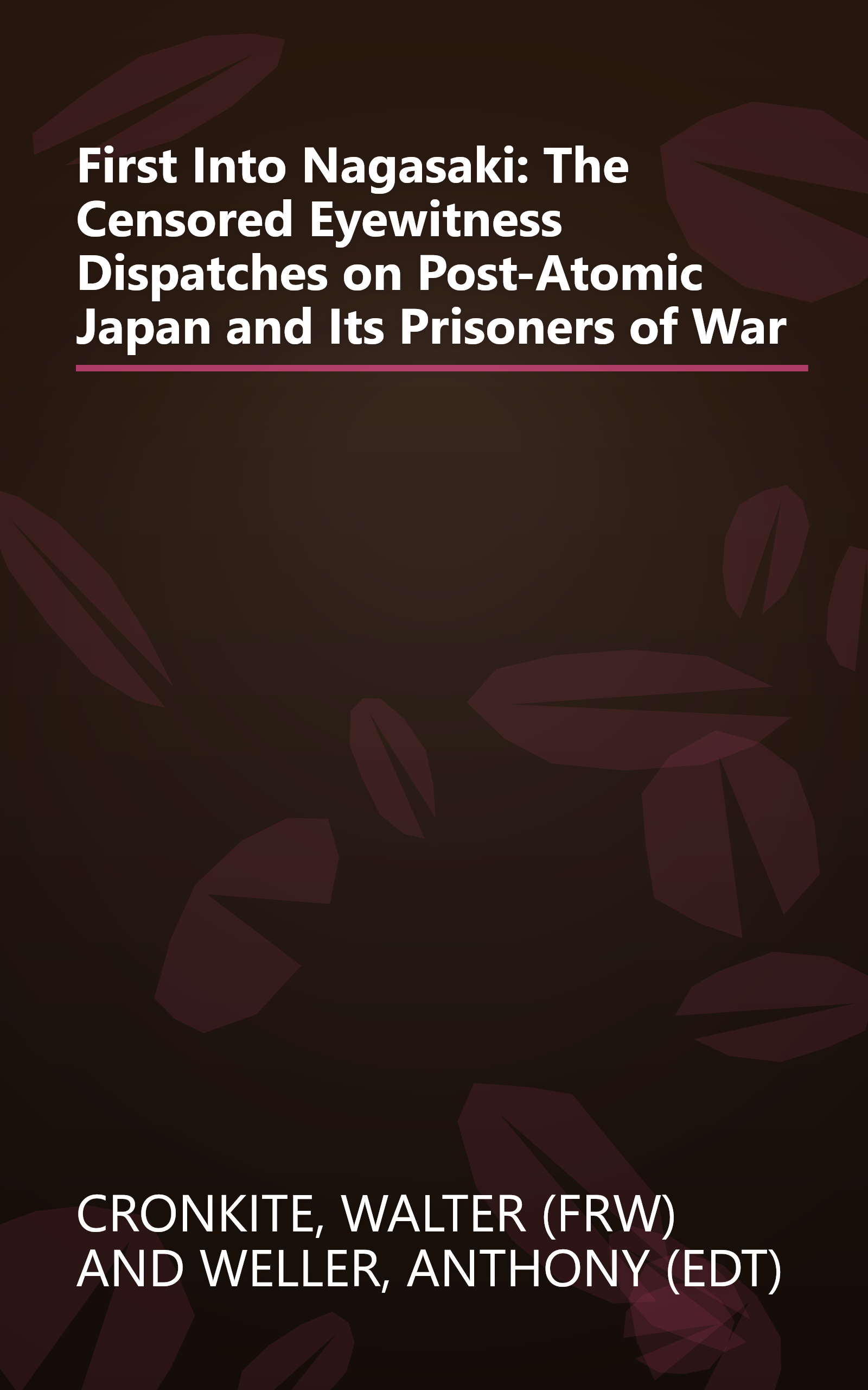 First Into Nagasaki: The Censored Eyewitness Dispatches on Post-Atomic Japan and Its Prisoners of War book cover