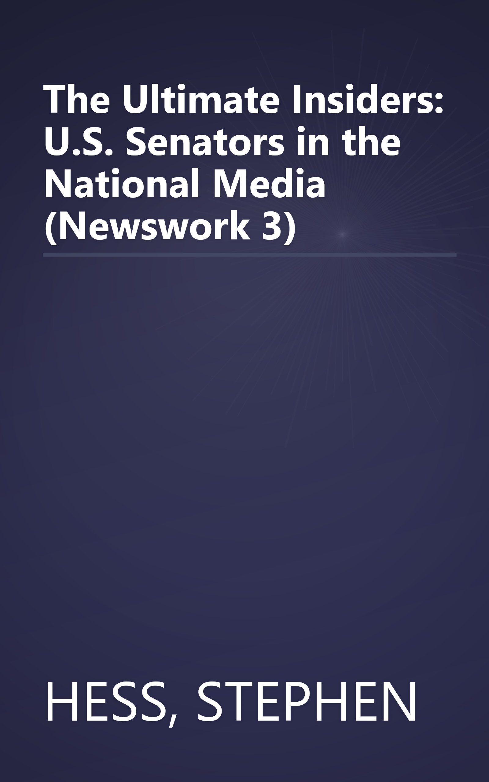 The Ultimate Insiders: U.S. Senators in the National Media (Newswork 3) book cover