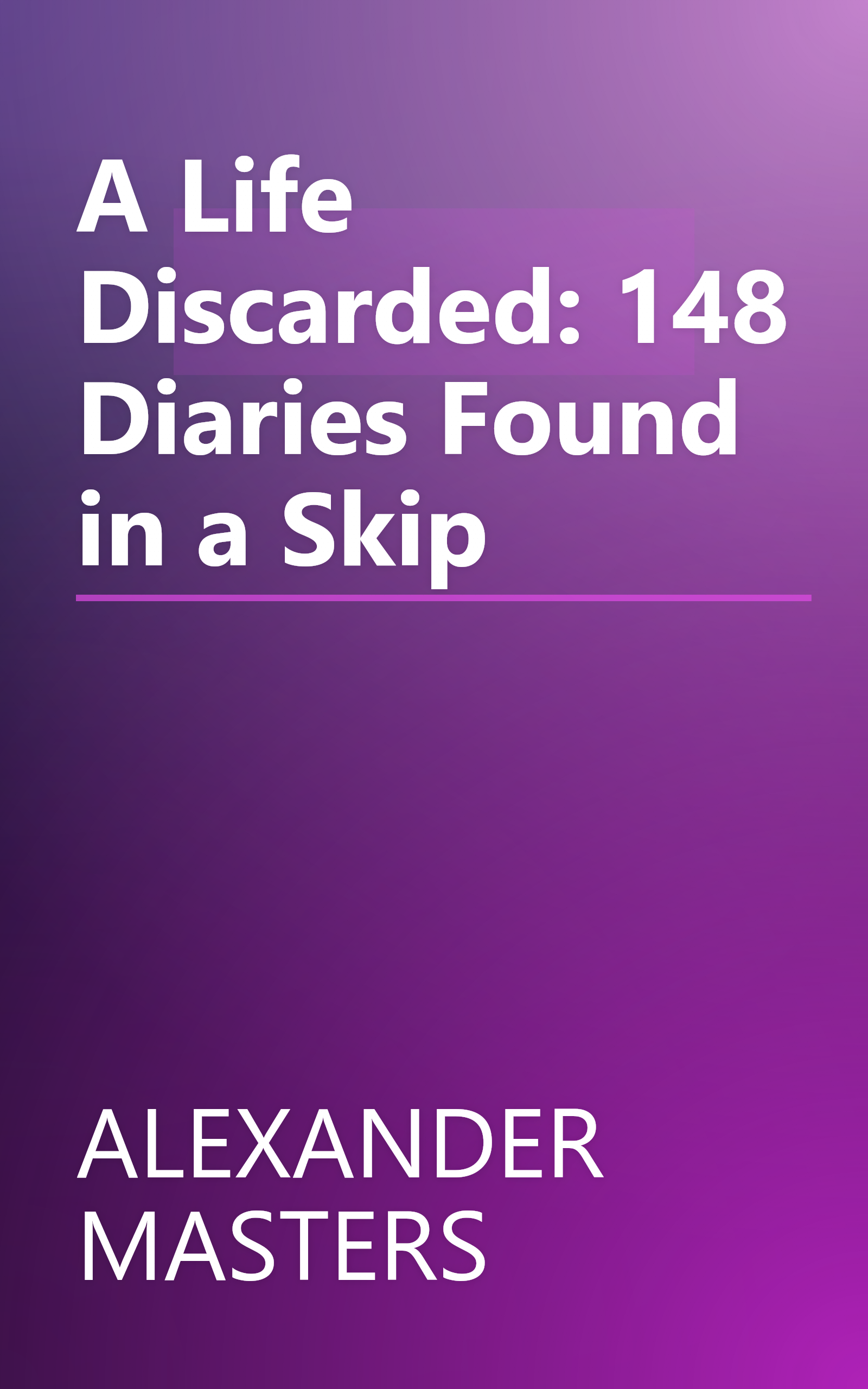 A Life Discarded: 148 Diaries Found in a Skip book cover