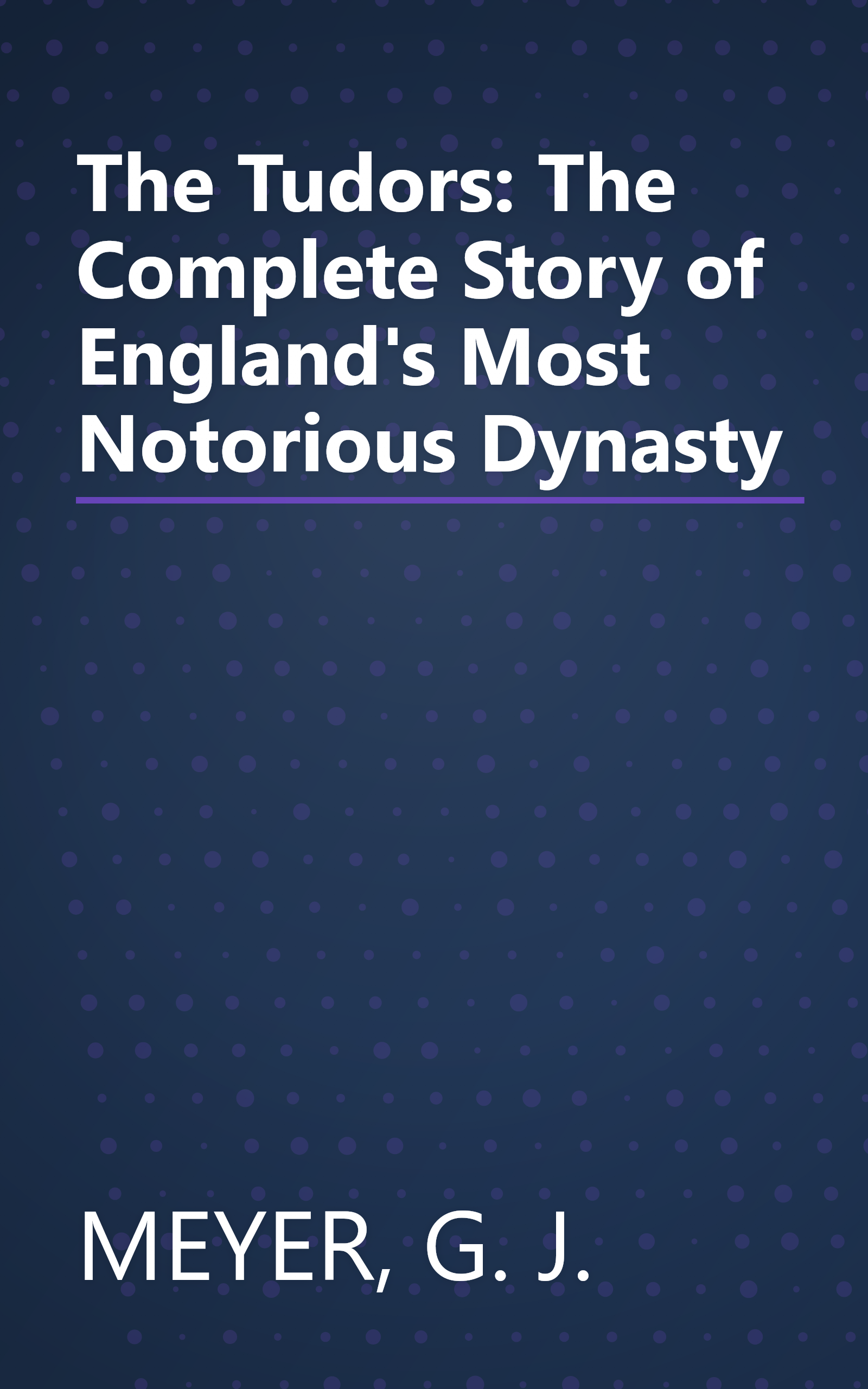 The Tudors: The Complete Story of England's Most Notorious Dynasty book cover
