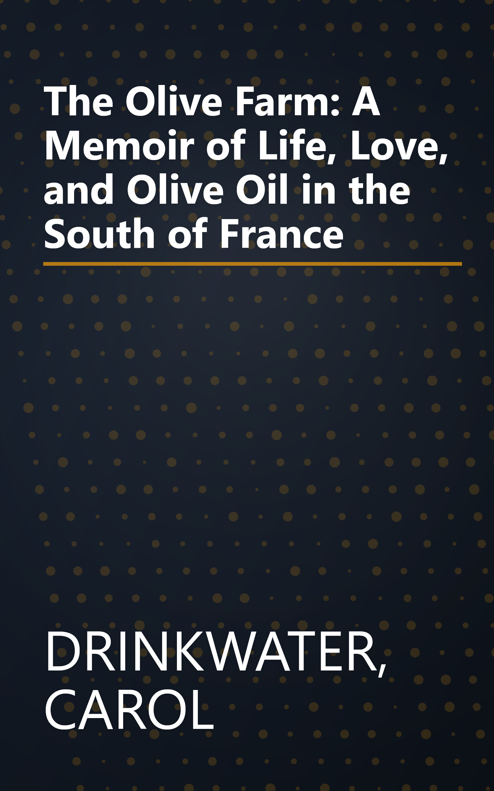 The Olive Farm: A Memoir of Life, Love, and Olive Oil in the South of France book cover