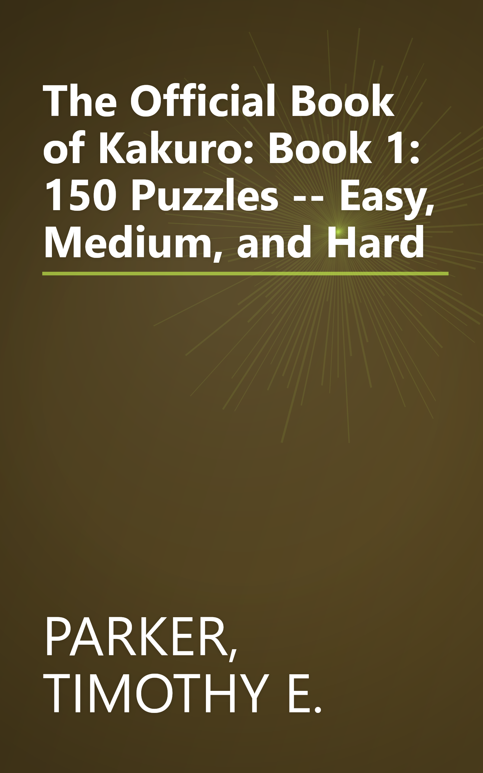 The Official Book of Kakuro: Book 1: 150 Puzzles -- Easy, Medium, and Hard book cover