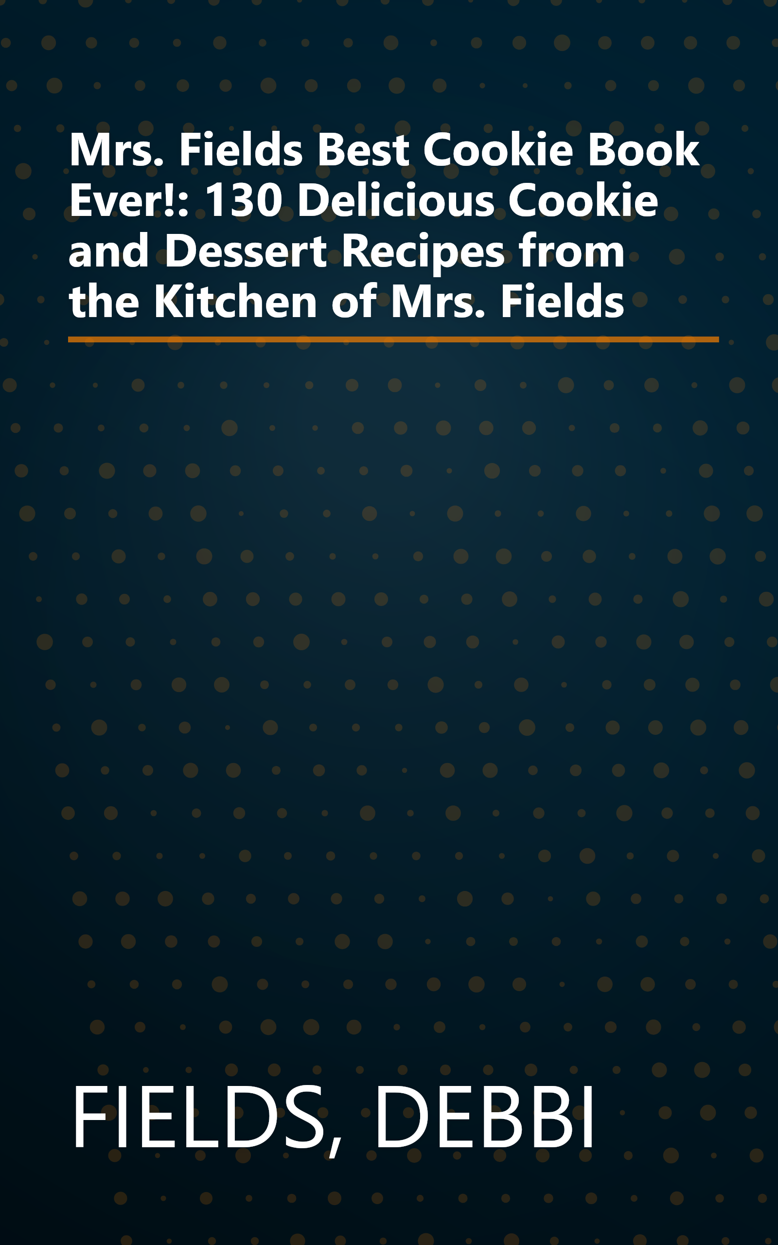 Mrs. Fields Best Cookie Book Ever!: 130 Delicious Cookie and Dessert Recipes from the Kitchen of Mrs. Fields book cover