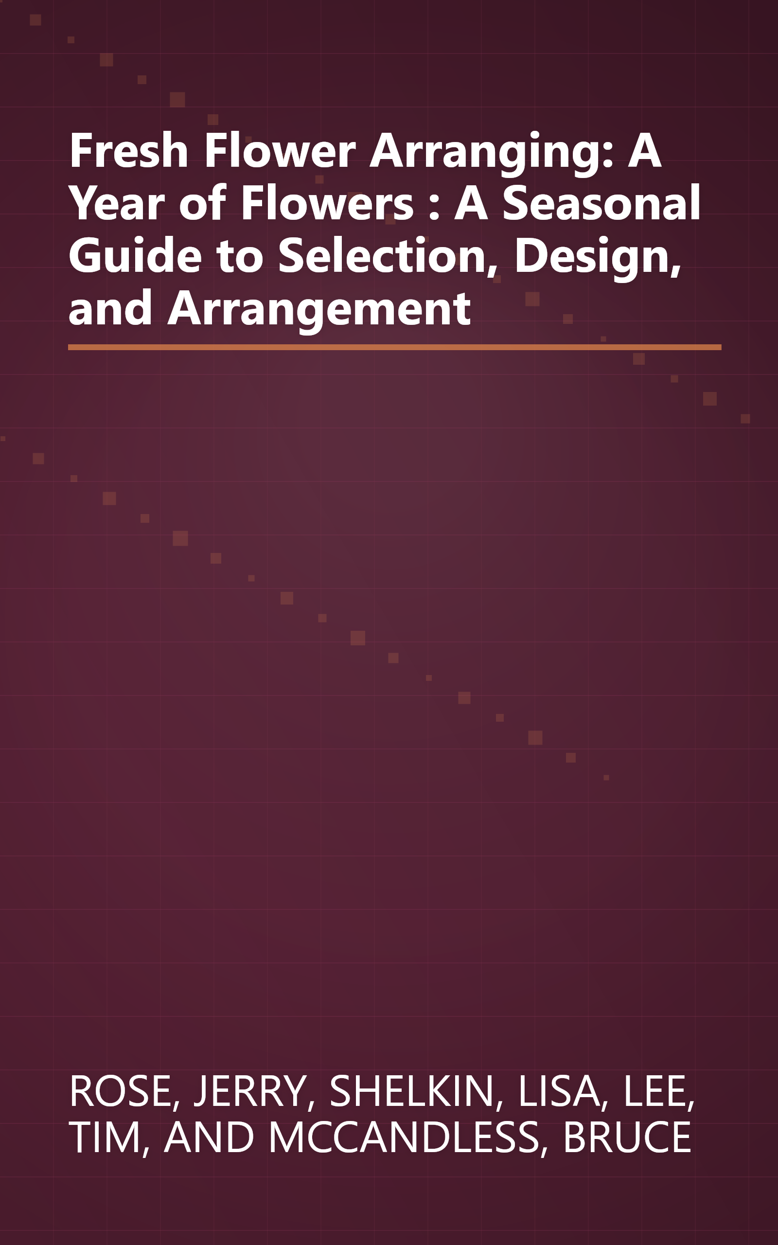 Fresh Flower Arranging: A Year of Flowers : A Seasonal Guide to Selection, Design, and Arrangement book cover