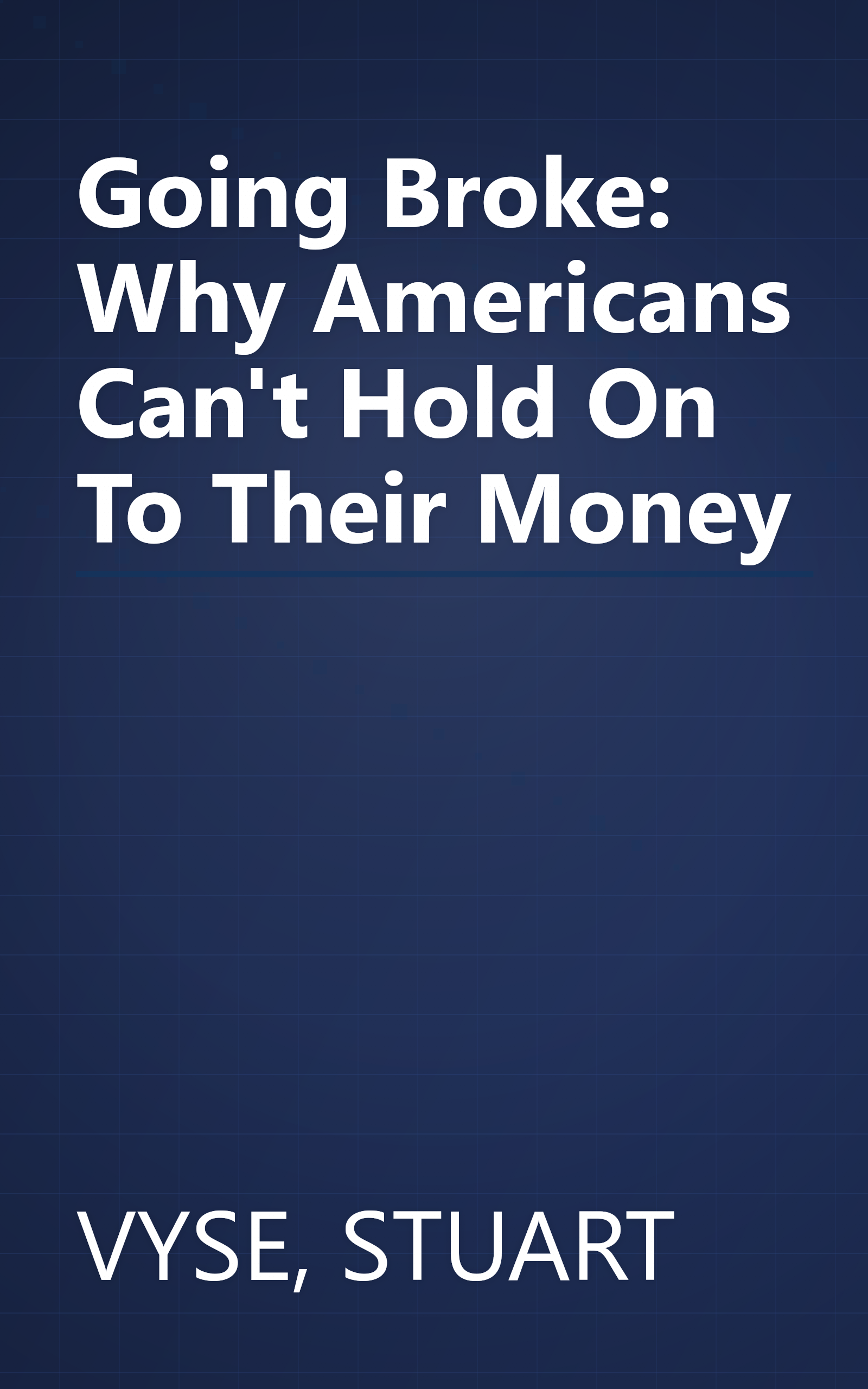 Going Broke: Why Americans Can't Hold On To Their Money book cover