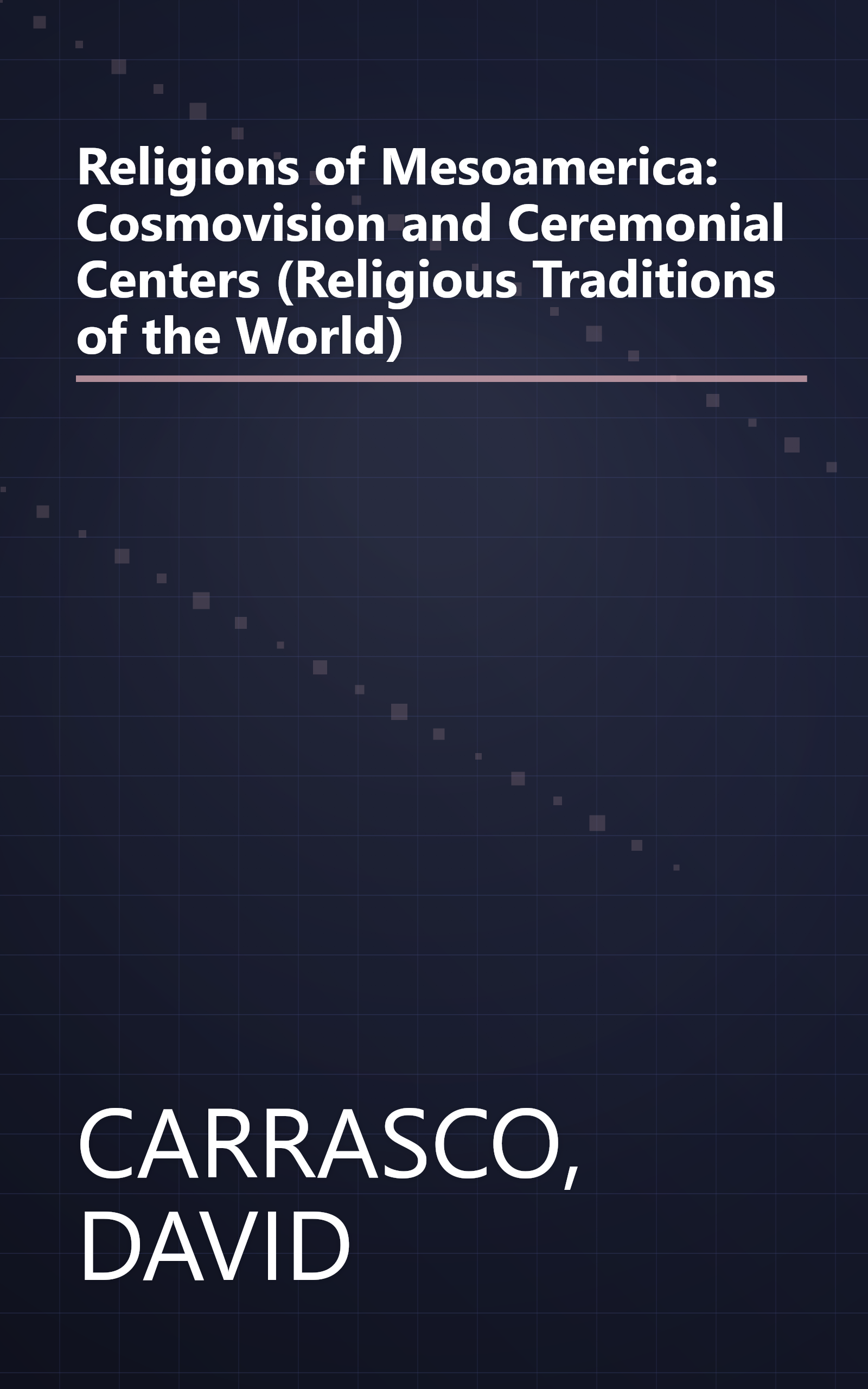 Religions of Mesoamerica: Cosmovision and Ceremonial Centers (Religious Traditions of the World) book cover