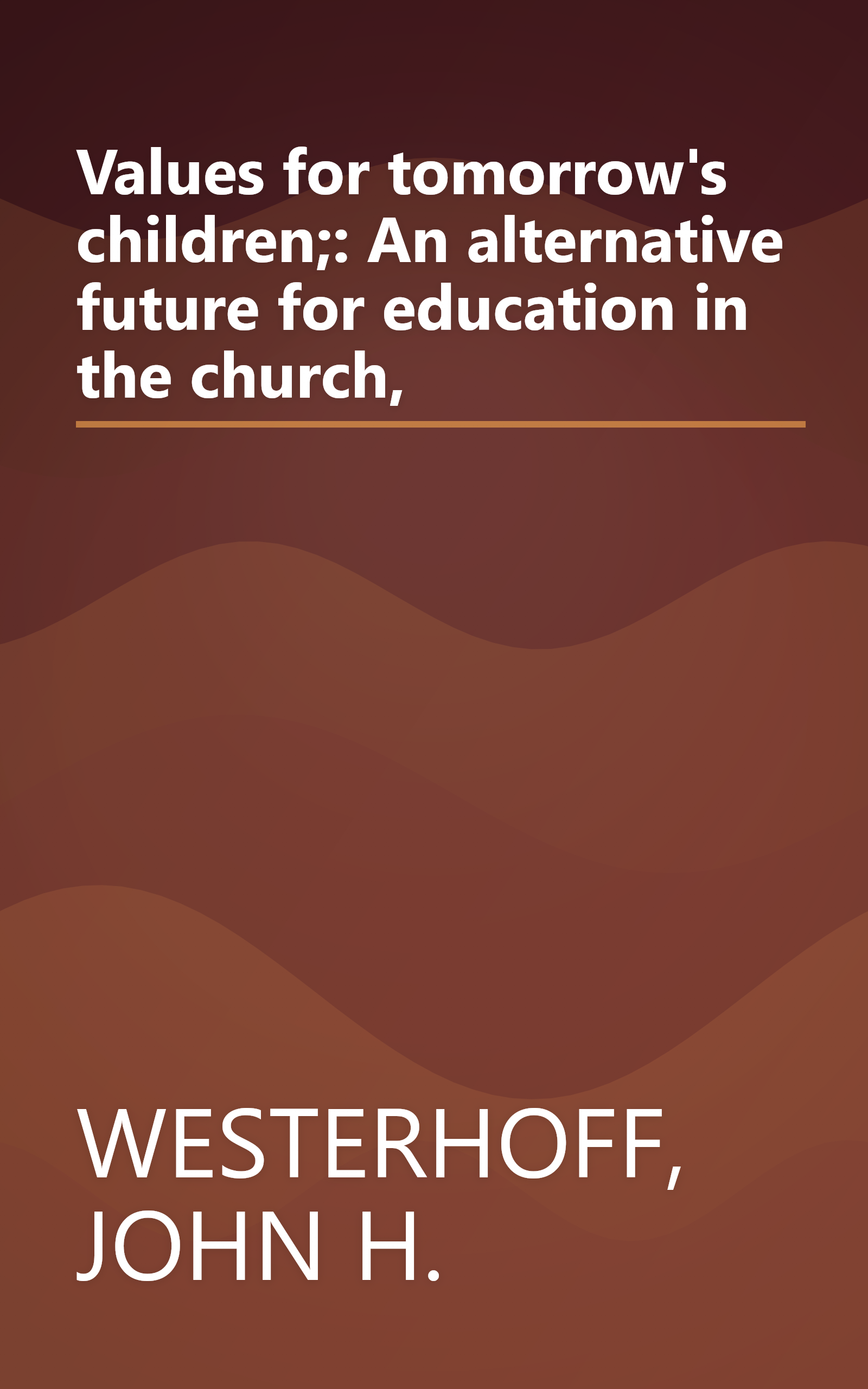 Values for tomorrow's children;: An alternative future for education in the church, book cover