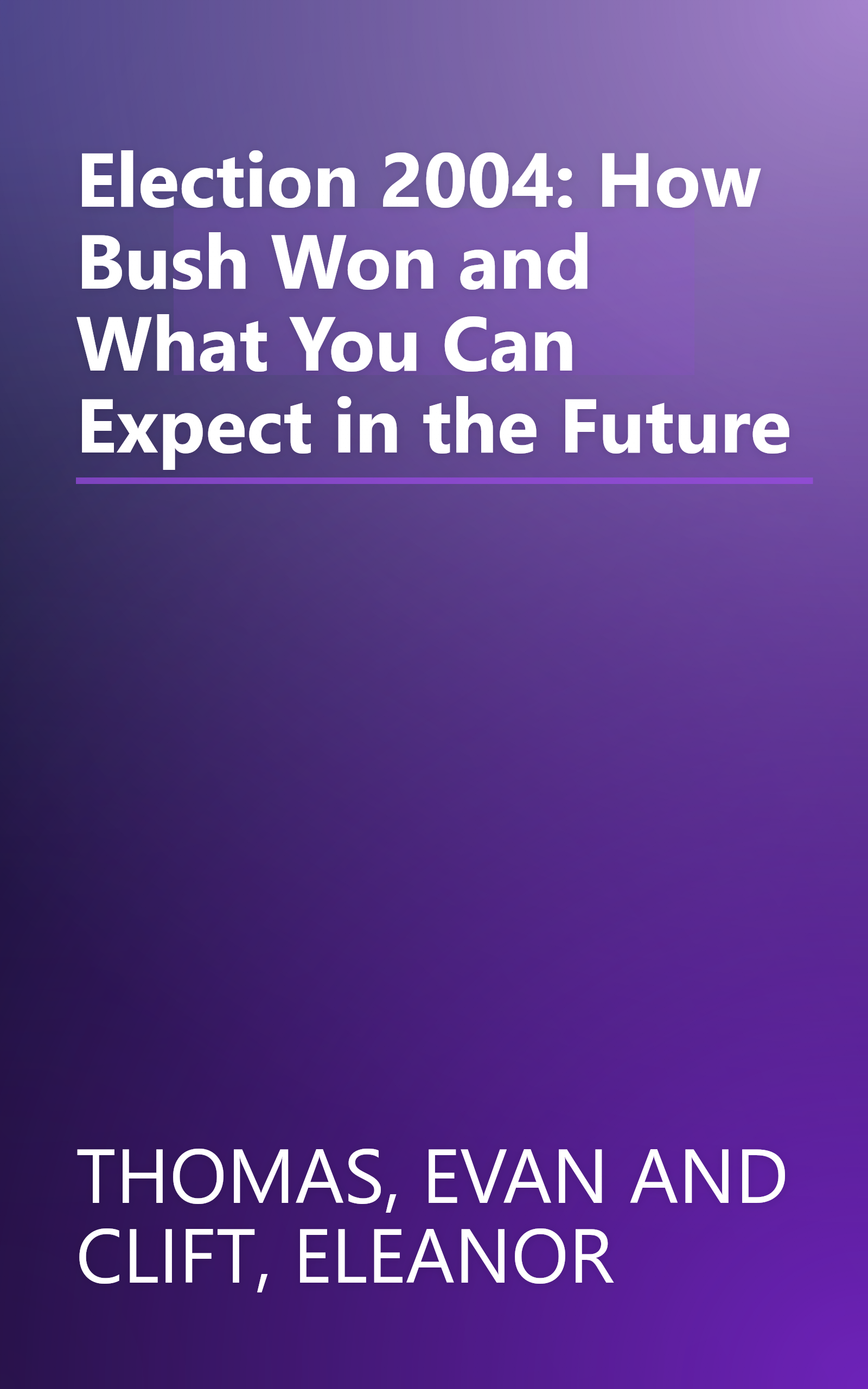 Election 2004: How Bush Won and What You Can Expect in the Future book cover