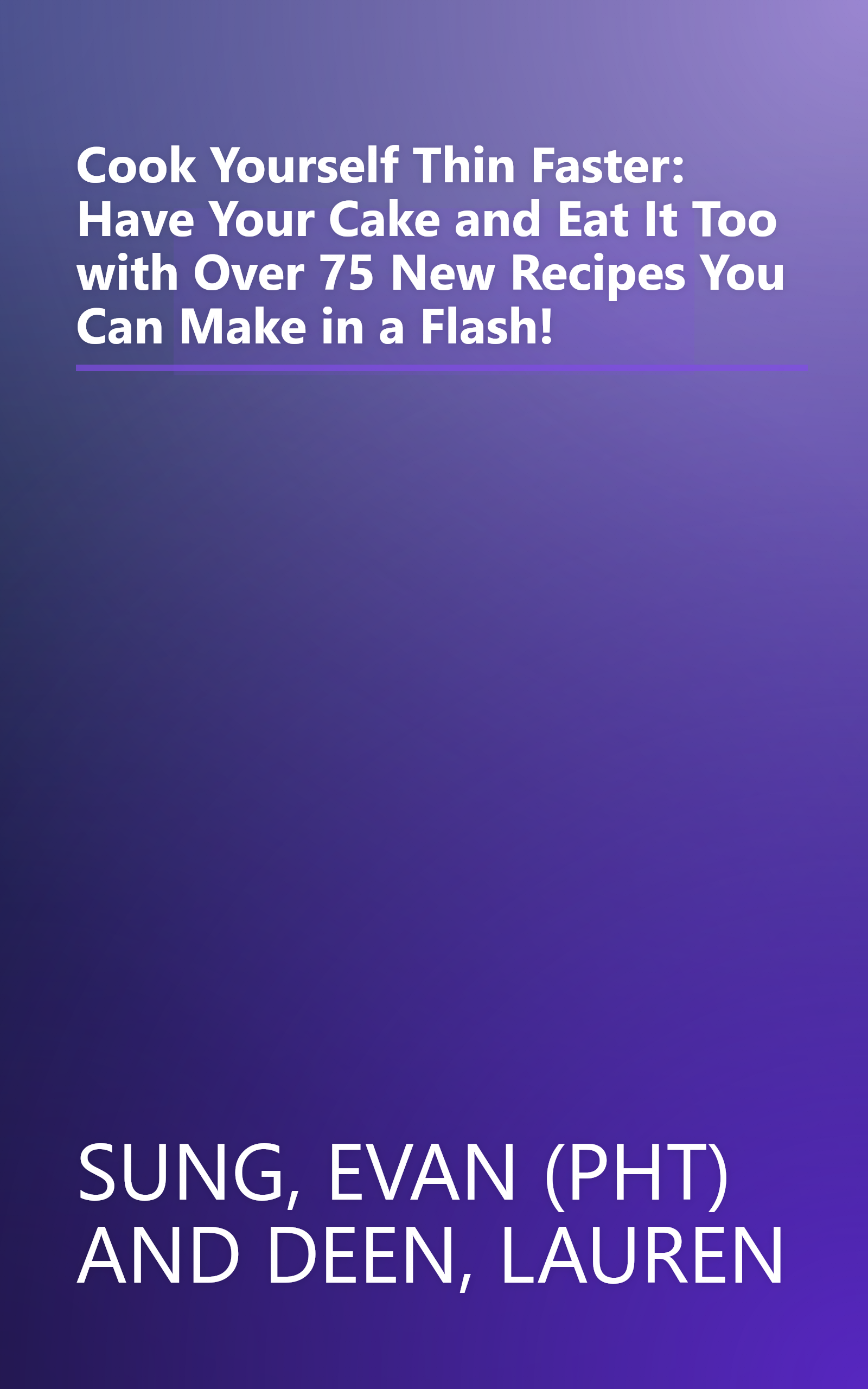 Cook Yourself Thin Faster: Have Your Cake and Eat It Too with Over 75 New Recipes You Can Make in a Flash! book cover