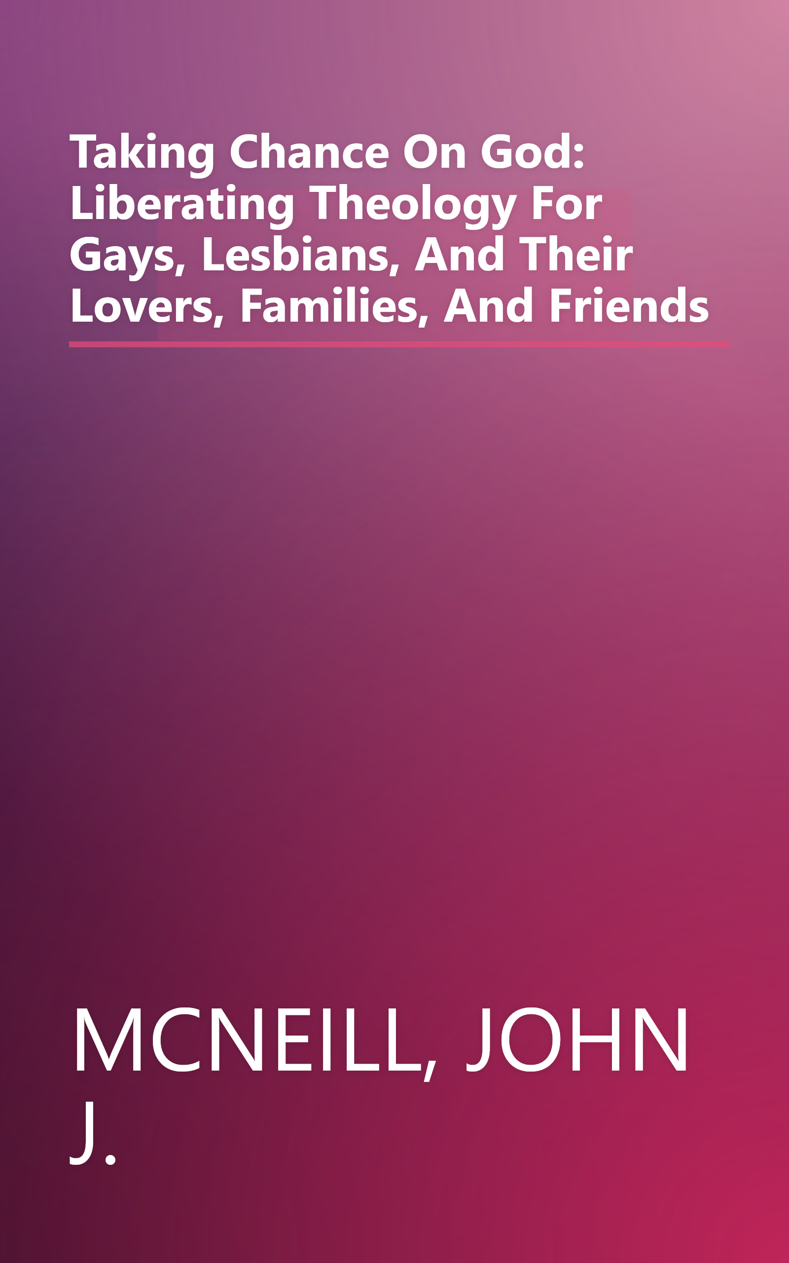 Taking Chance On God: Liberating Theology For Gays, Lesbians, And Their Lovers, Families, And Friends book cover
