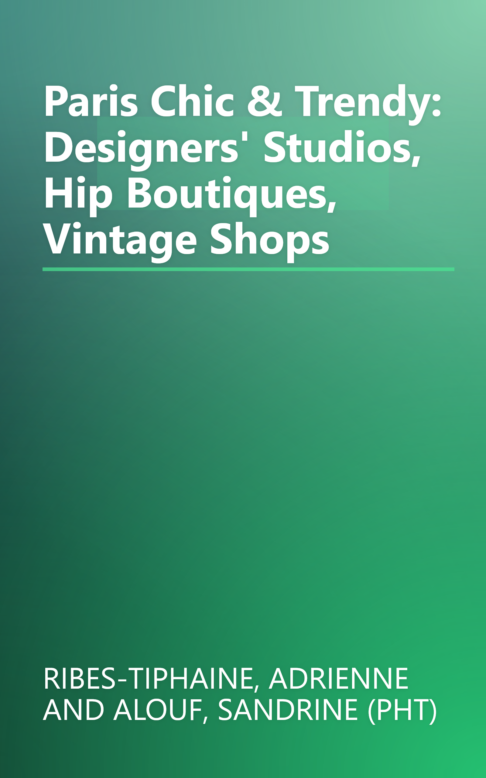Paris Chic & Trendy: Designers' Studios, Hip Boutiques, Vintage Shops book cover